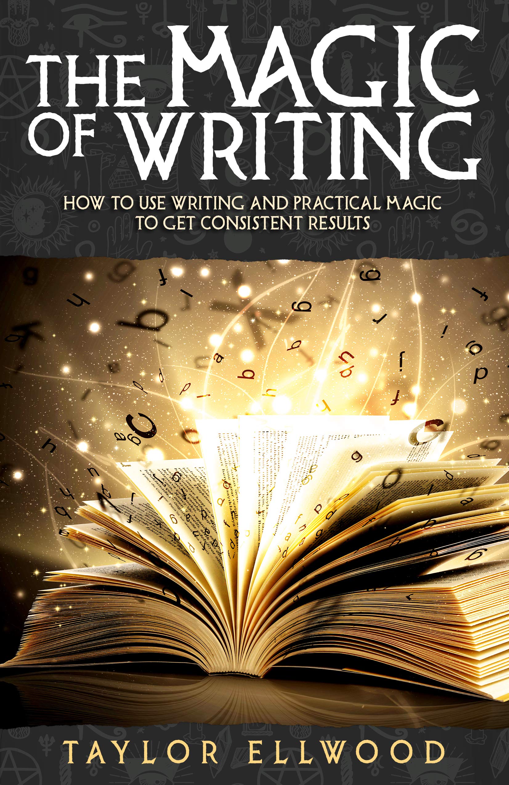 The Magic of Writing: How to use writing and practical magic to get ...