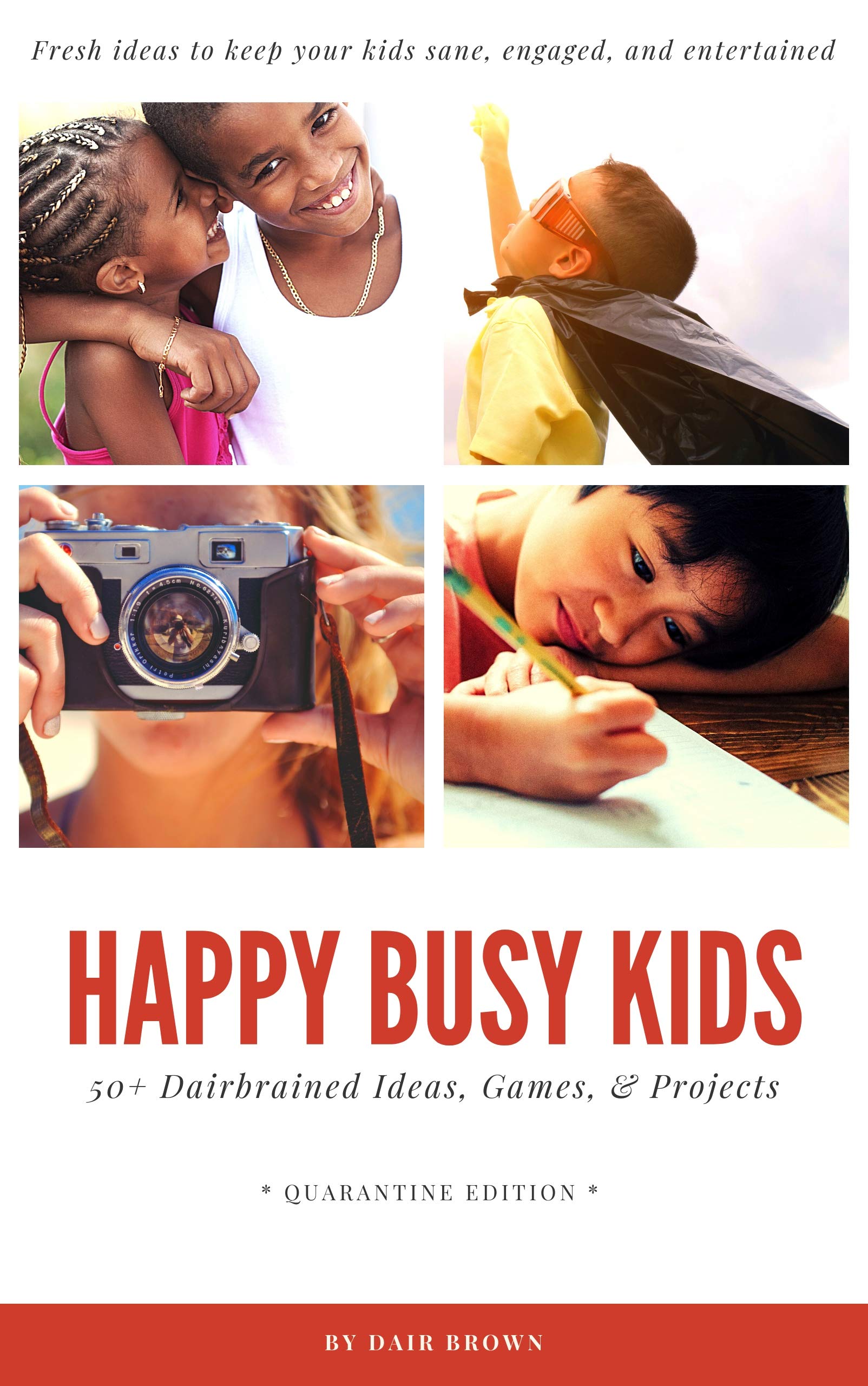 Happy Busy Kids: 50+ Dairbrained Ideas, Games, & Projects: Quarantine ...