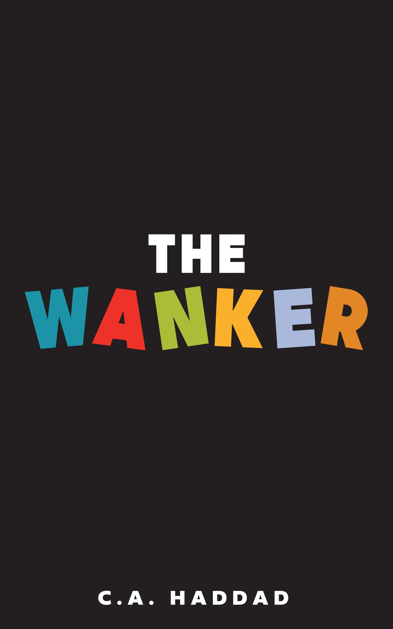 The Wanker by C.A. Haddad | Goodreads
