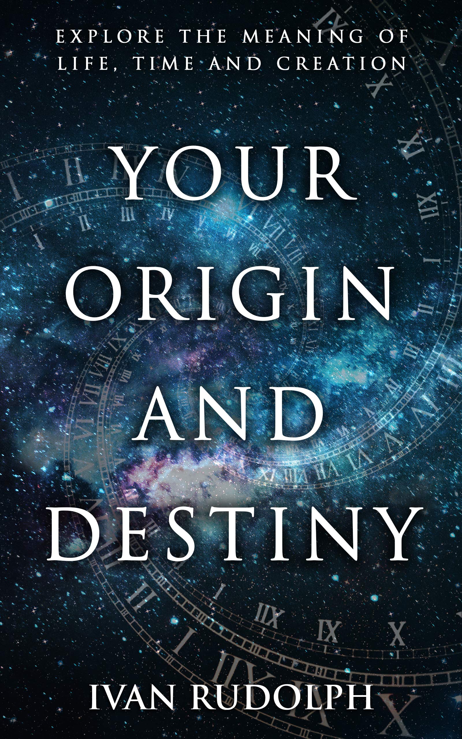 Your Origin and Destiny: Explore the Meaning of Life, Time and Creation ...