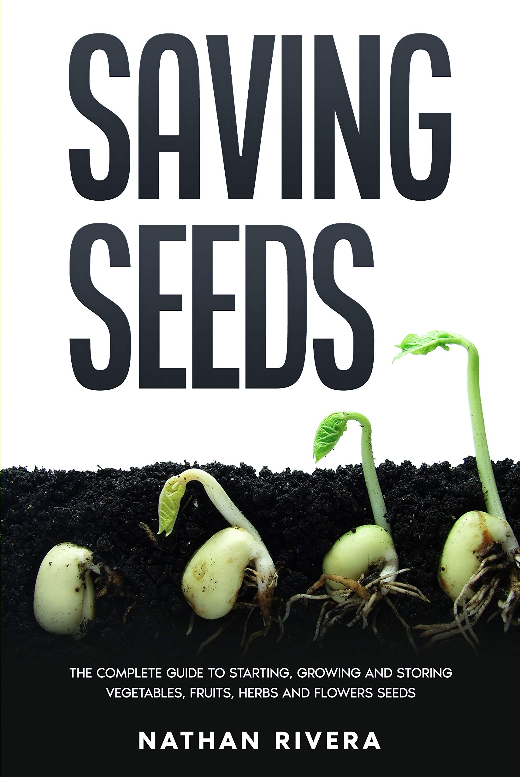 Saving Seeds: The Complete Guide to Starting, Growing and Storing ...