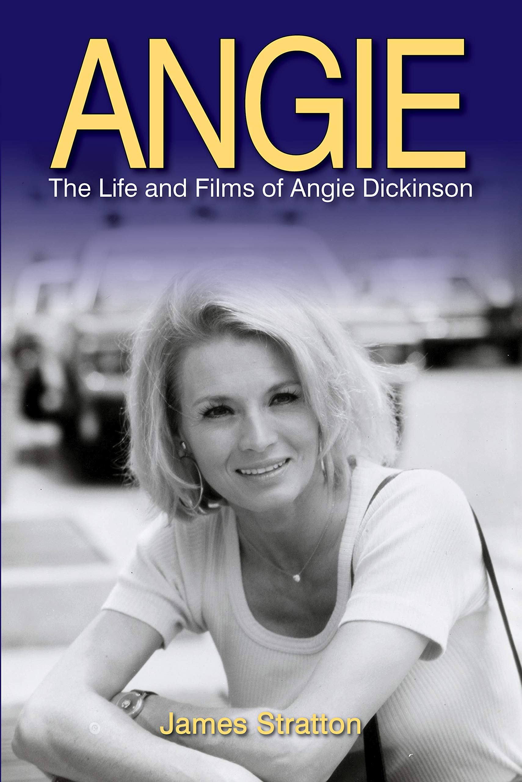 Angie: The Life and Films of Angie Dickinson by James Stratton | Goodreads