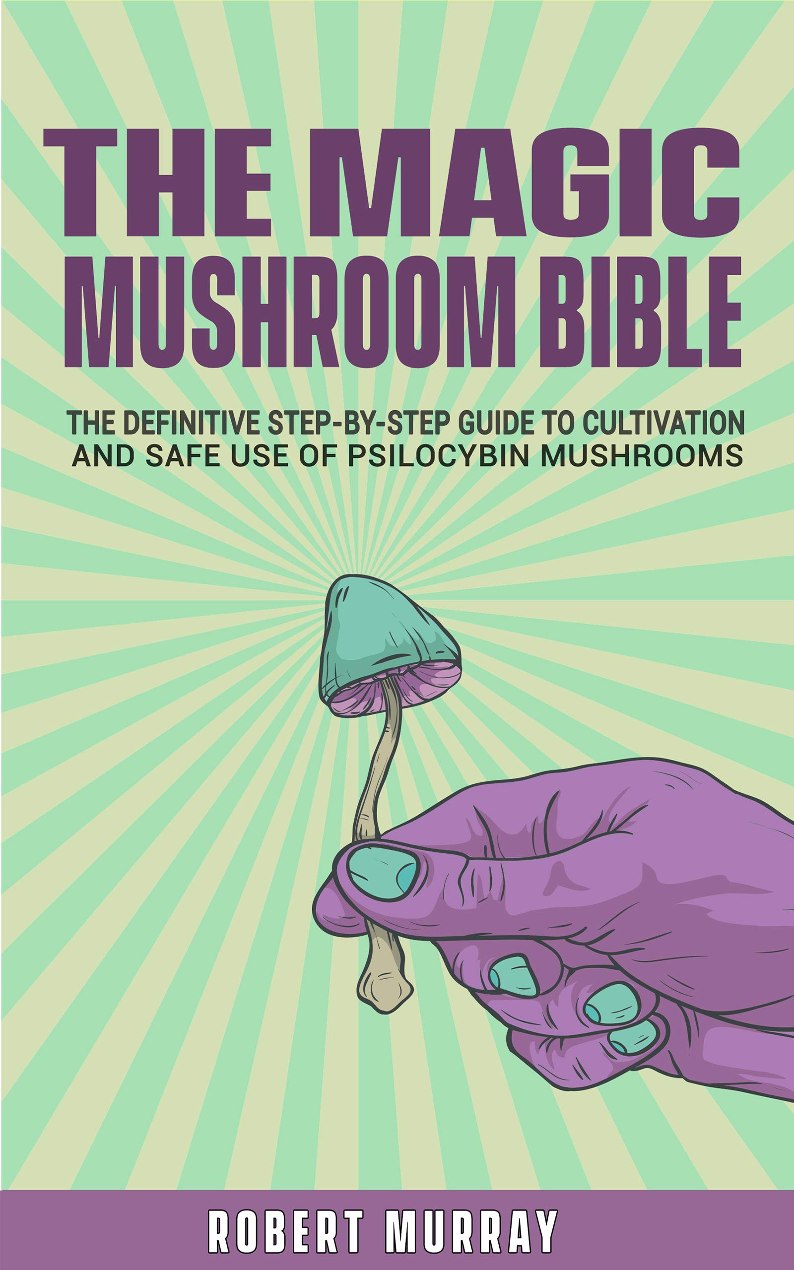 The Magic Mushroom Bible: The Definitive Step-By-Step Guide to ...