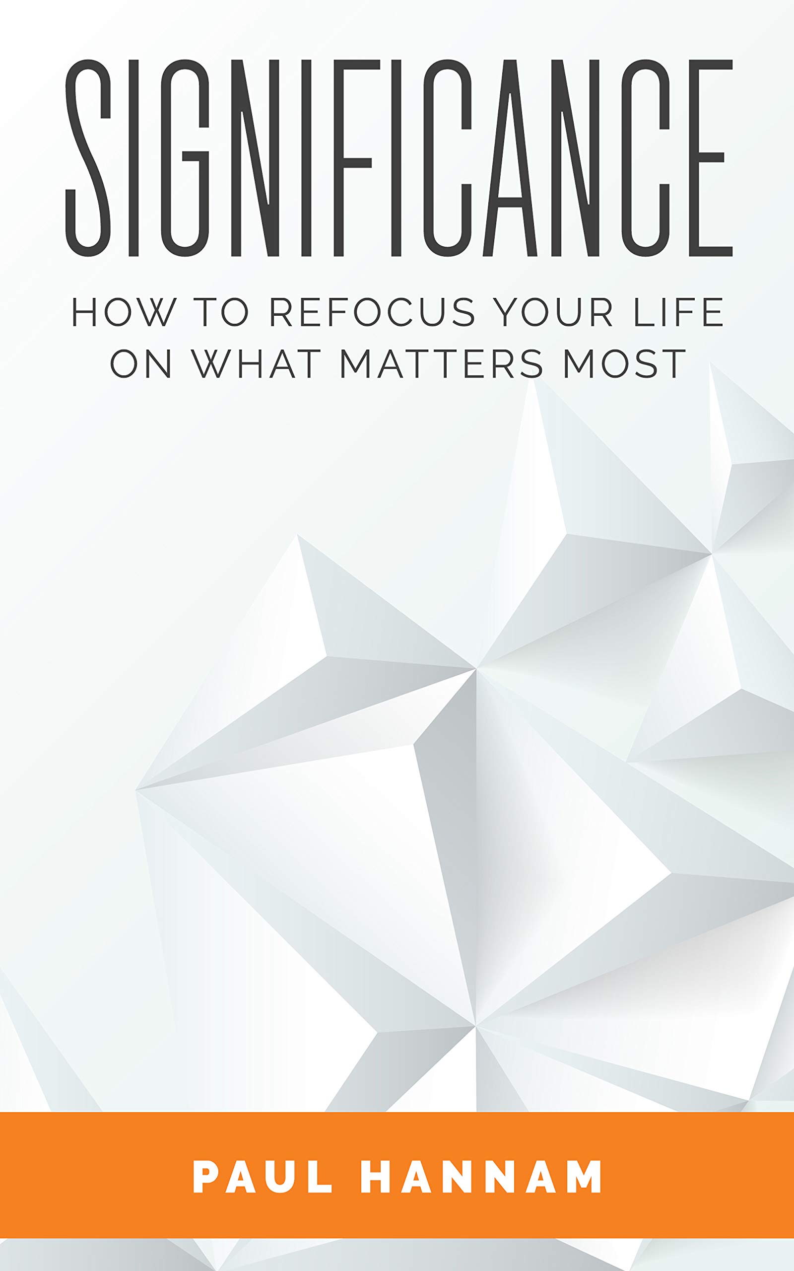 Significance: How to Refocus your Life on what Matters Most by Paul ...