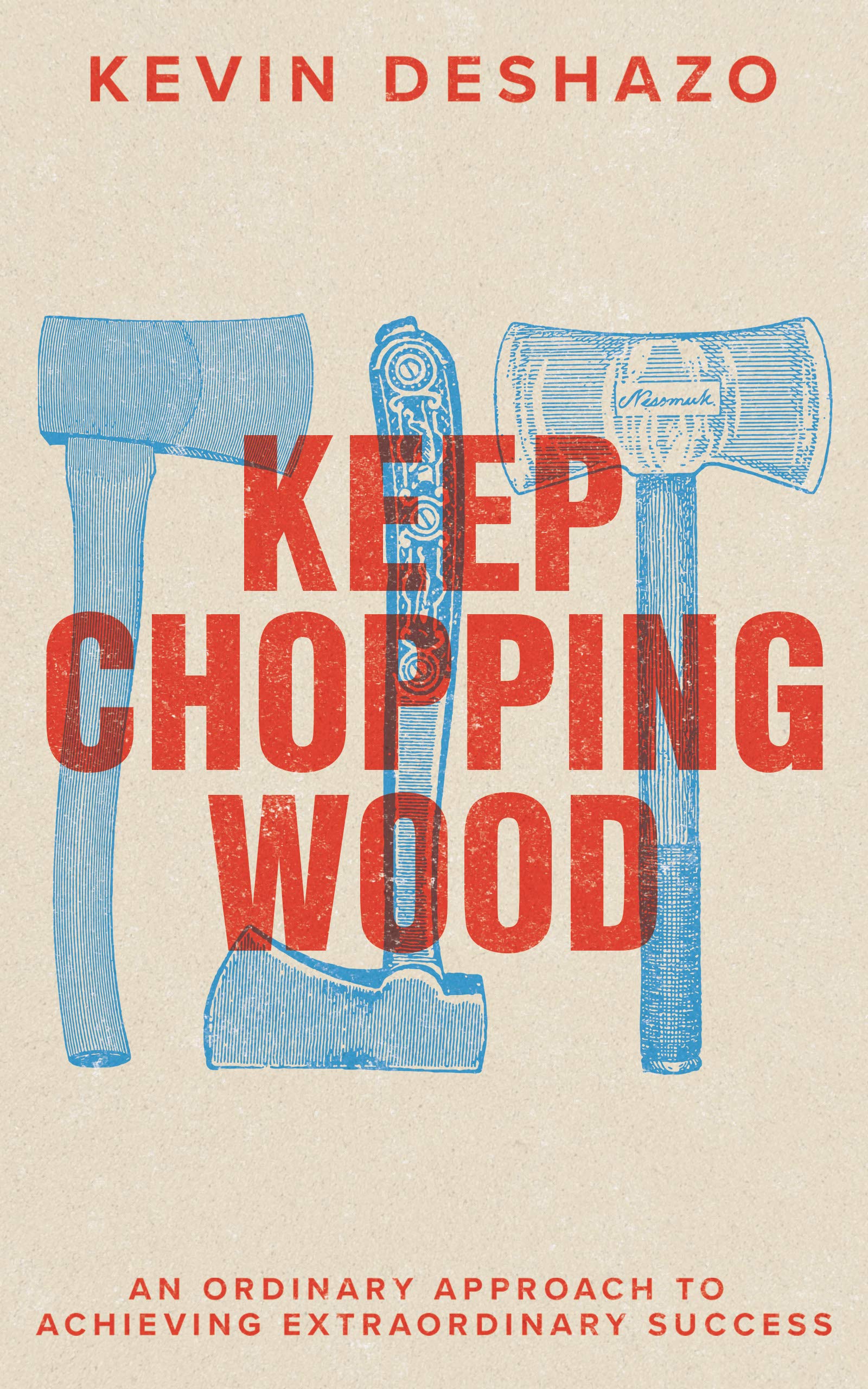 Keep Chopping Wood: an ordinary approach to achieving extraordinary ...