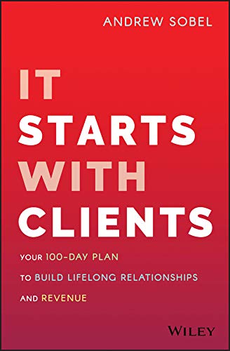 It Starts with Clients: Your 100-Day Plan to Build Lifelong ...