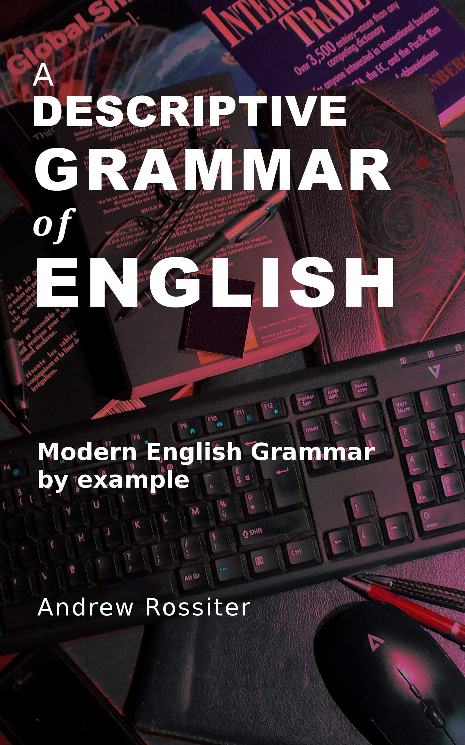 A Descriptive Grammar of English: Modern English grammar by example by ...