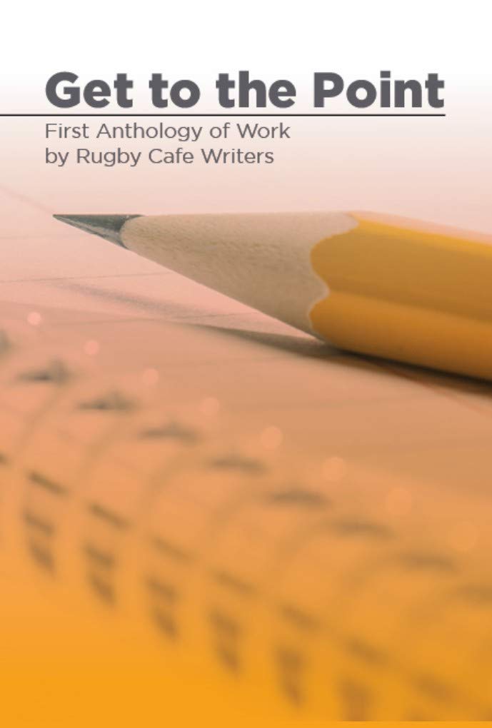 Get to the Point: First Anthology of Work by Rugby Cafe Writers by ...