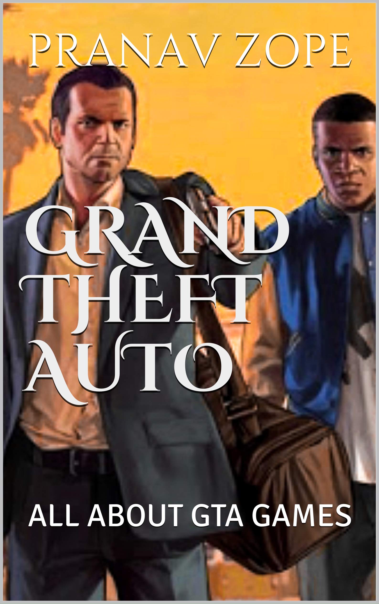 GRAND THEFT AUTO : ALL ABOUT GTA GAMES by PRANAV ZOPE | Goodreads