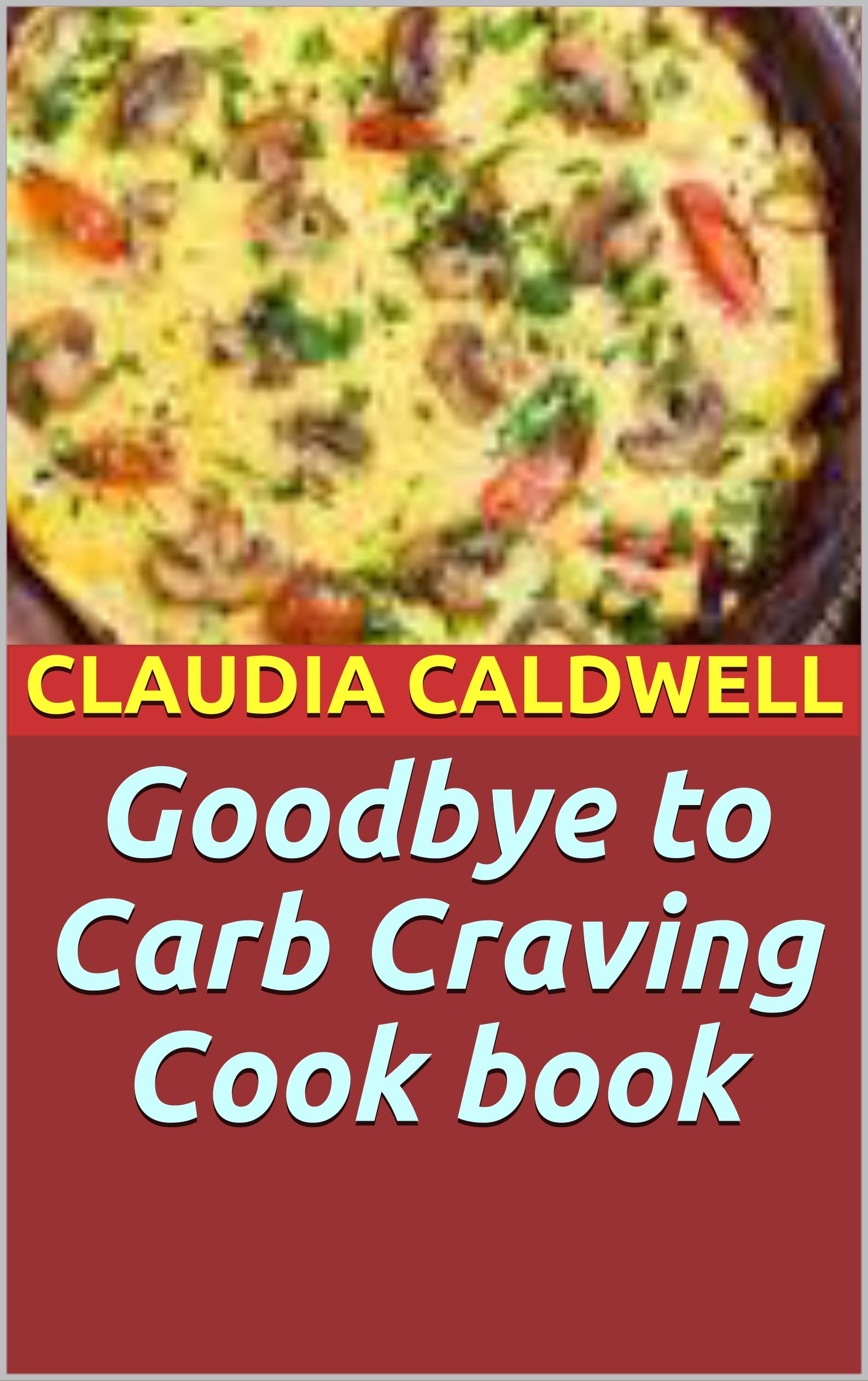 Goodbye to Carb Craving Cook book by Claudia Caldwell | Goodreads