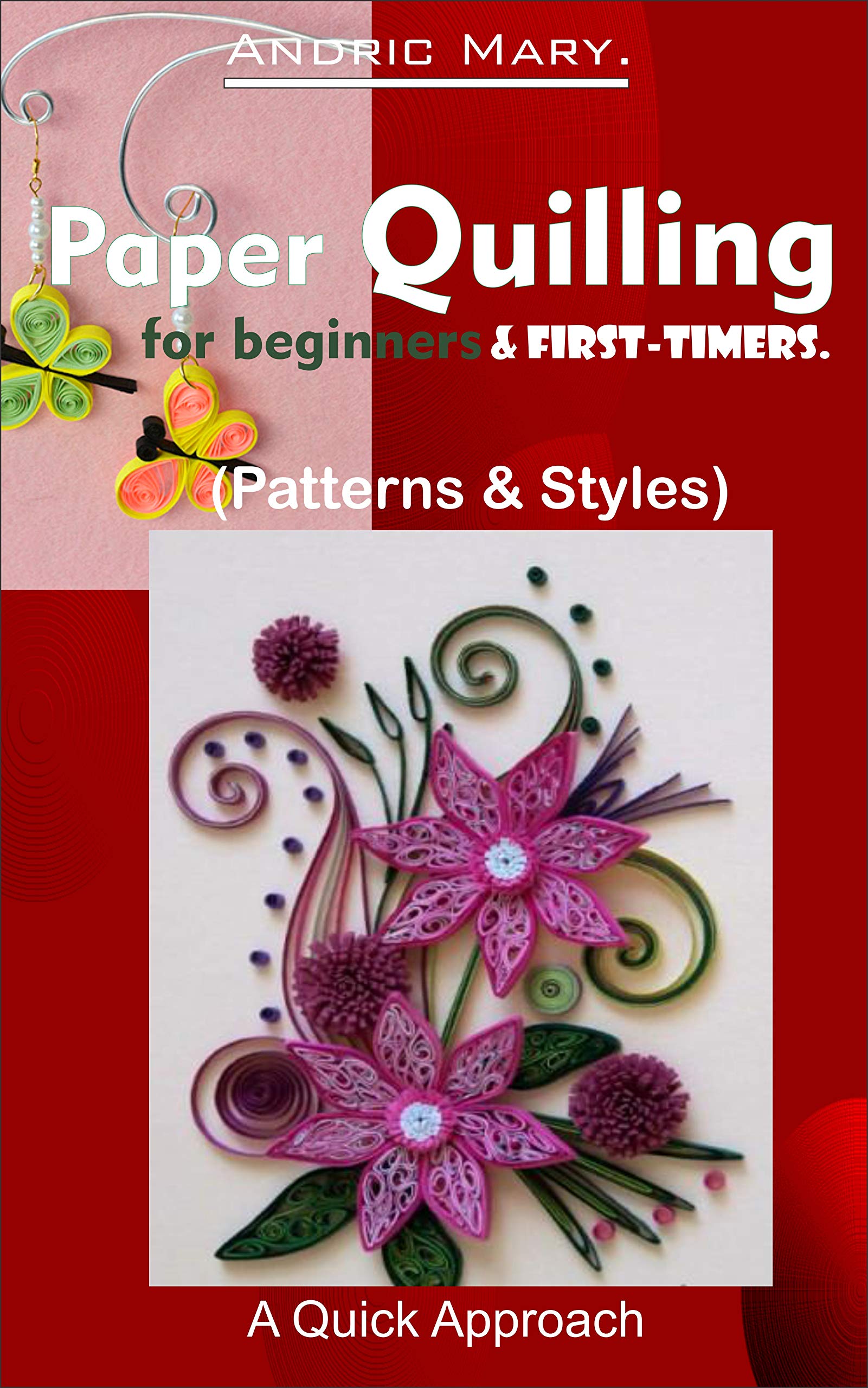 Paper Quilling for beginners & first timers.: >(Patterns & Styles) A ...