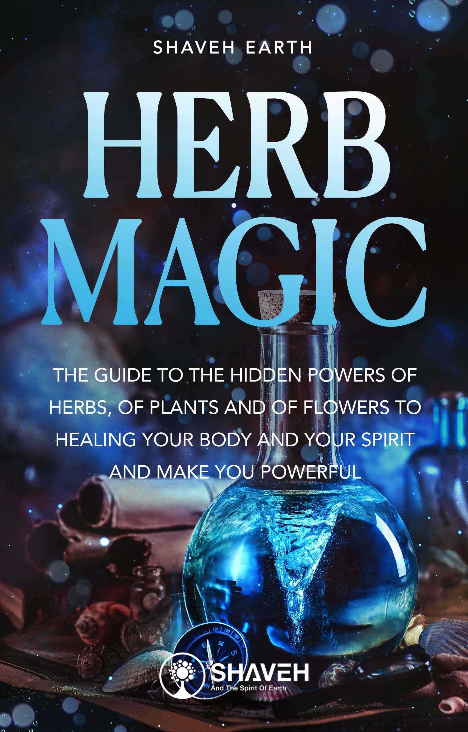 The Herb Magic: The Guide to the Hidden Power of Herbs, of Plants and Flowers; to Healing your ...