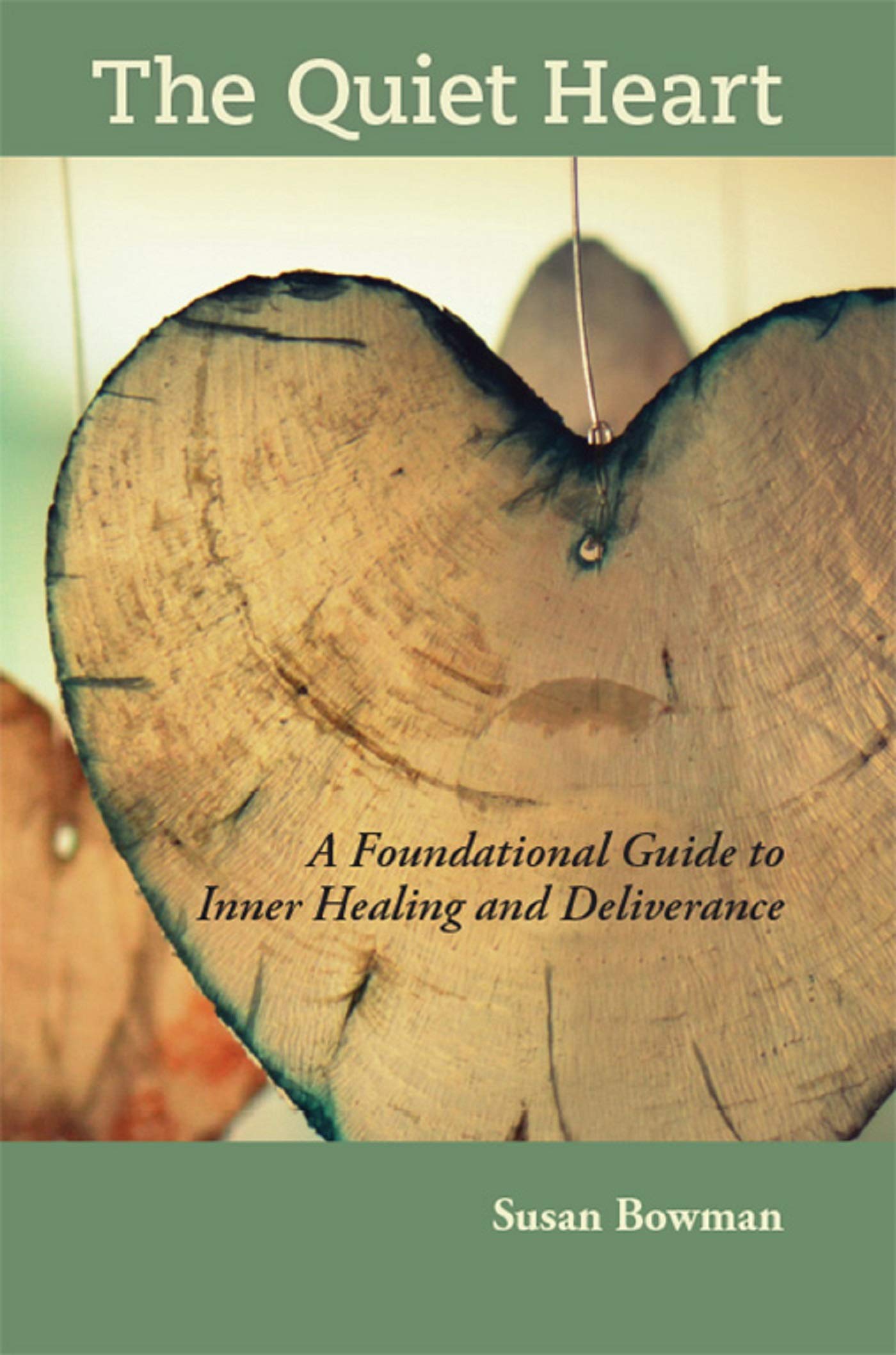 The Quiet Heart: A Foundational Guide To Inner Healing and Deliverance ...