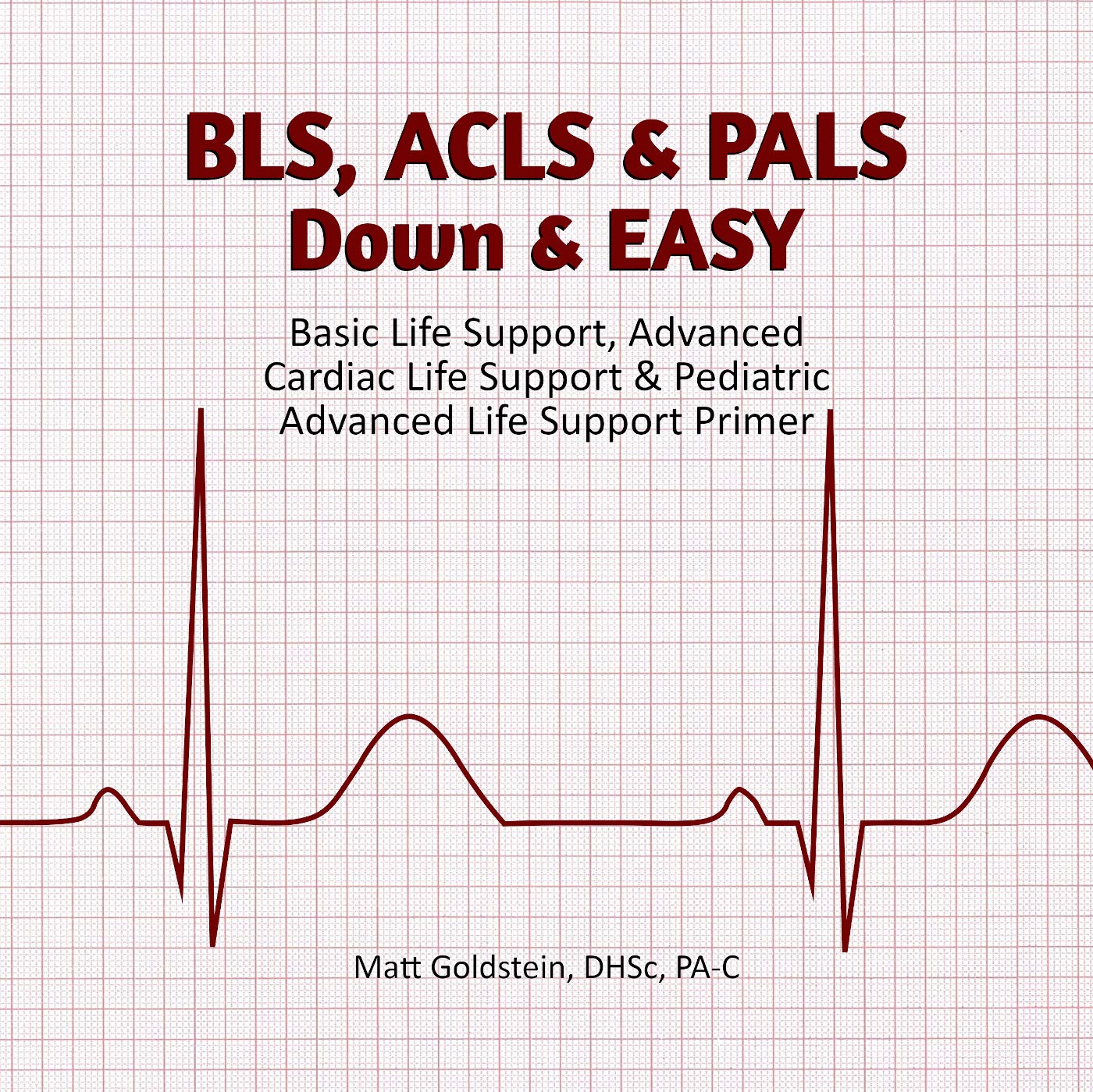 BLS, ACLS & PALS Down & EASY: Basic Life Support, Advanced Cardiac Life ...