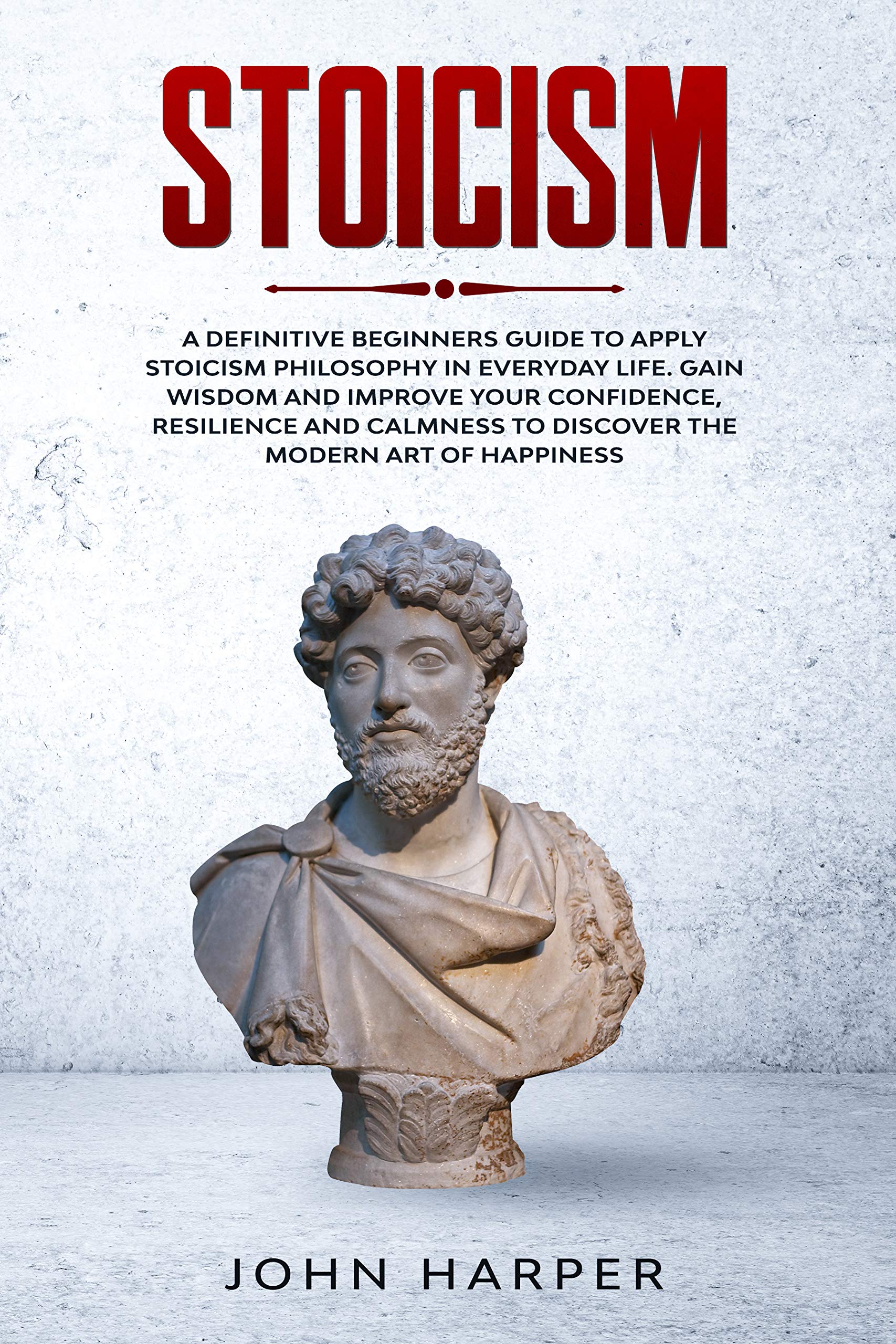 Stoicism: A Definitive Beginners Guide to Apply Stoicism Philosophy in ...