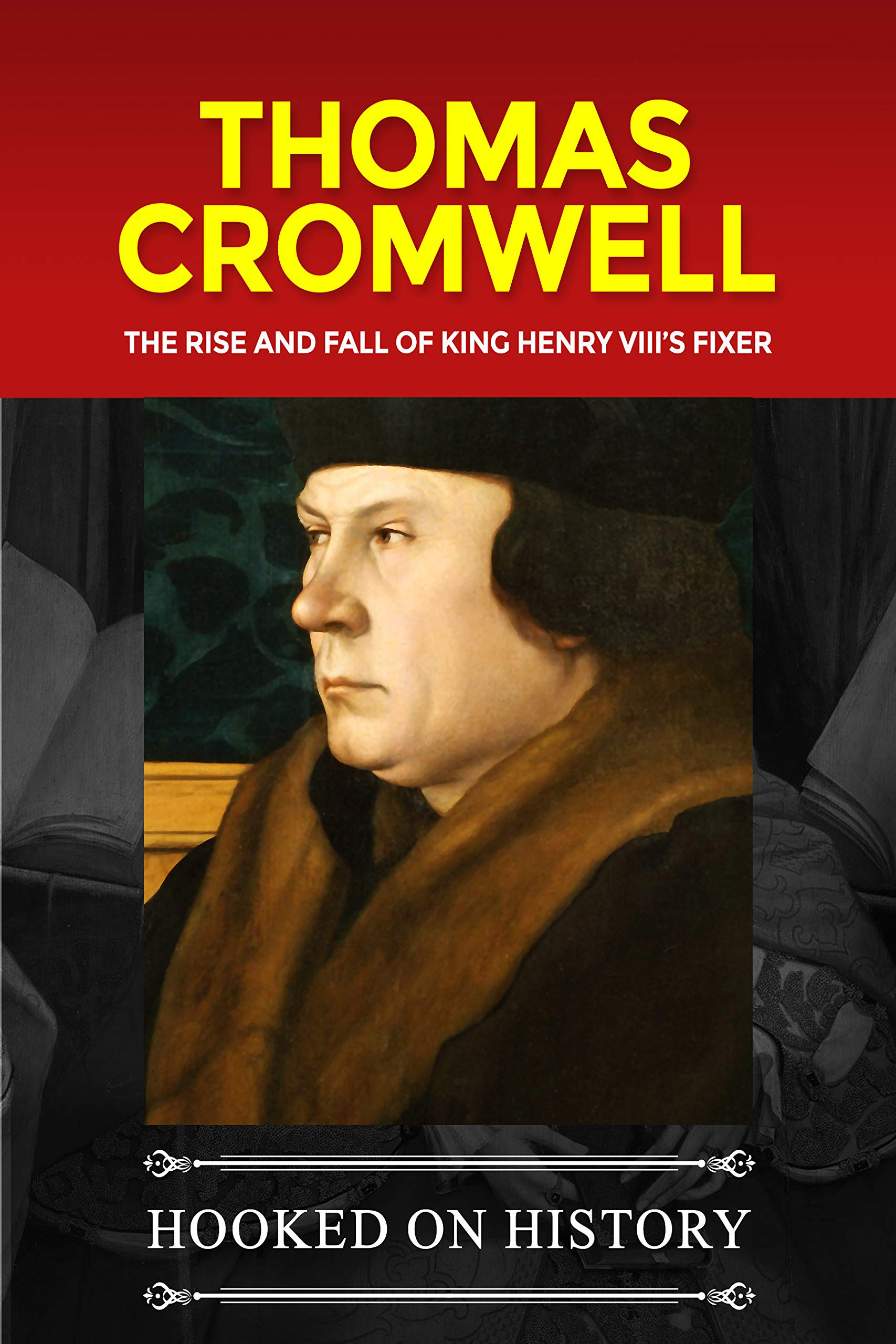 Thomas Cromwell: The Rise and Fall of King Henry VIII’s Fixer by Hooked ...