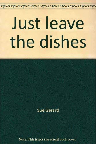 Just leave the dishes by Sue Gerard | Goodreads