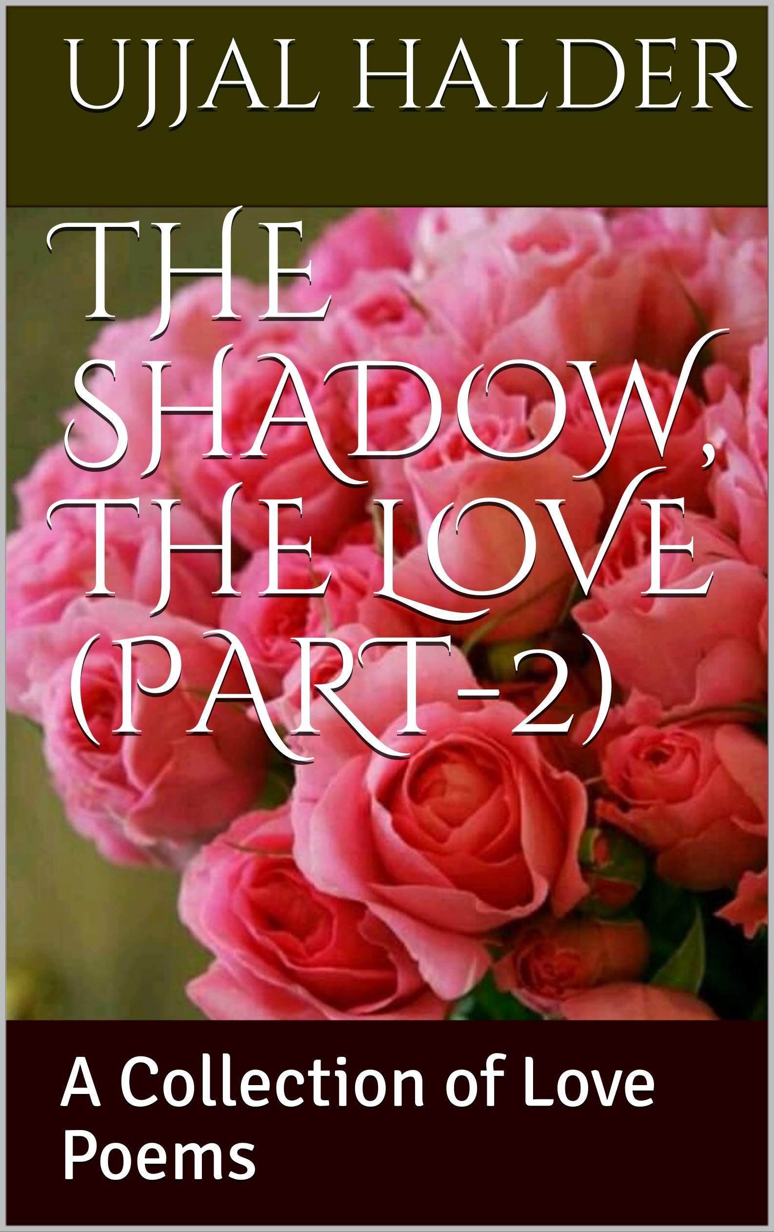 THE SHADOW, THE LOVE (PART-2): A Collection of Love Poems by UJJAL HALDER | Goodreads