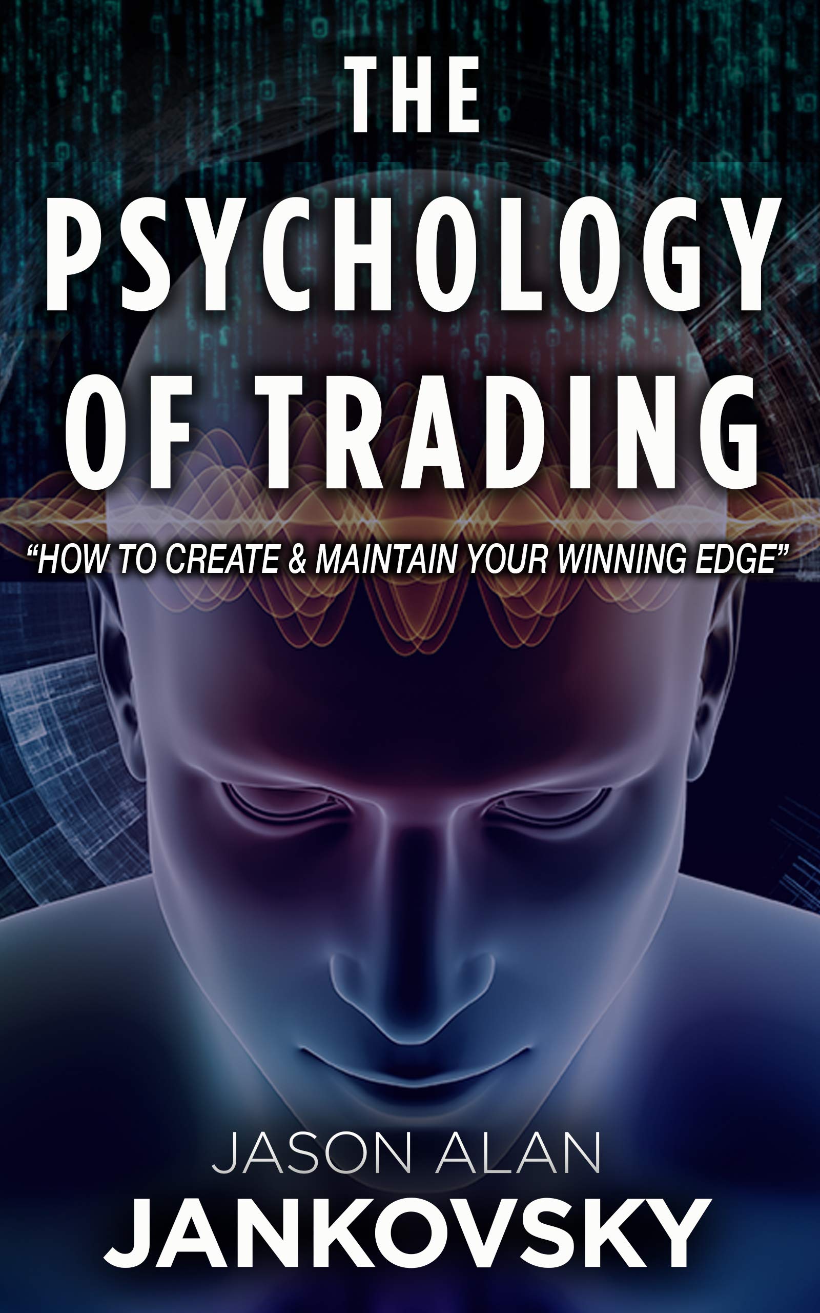 The Psychology of Trading: How to Create & Maintain Your Winning Edge ...