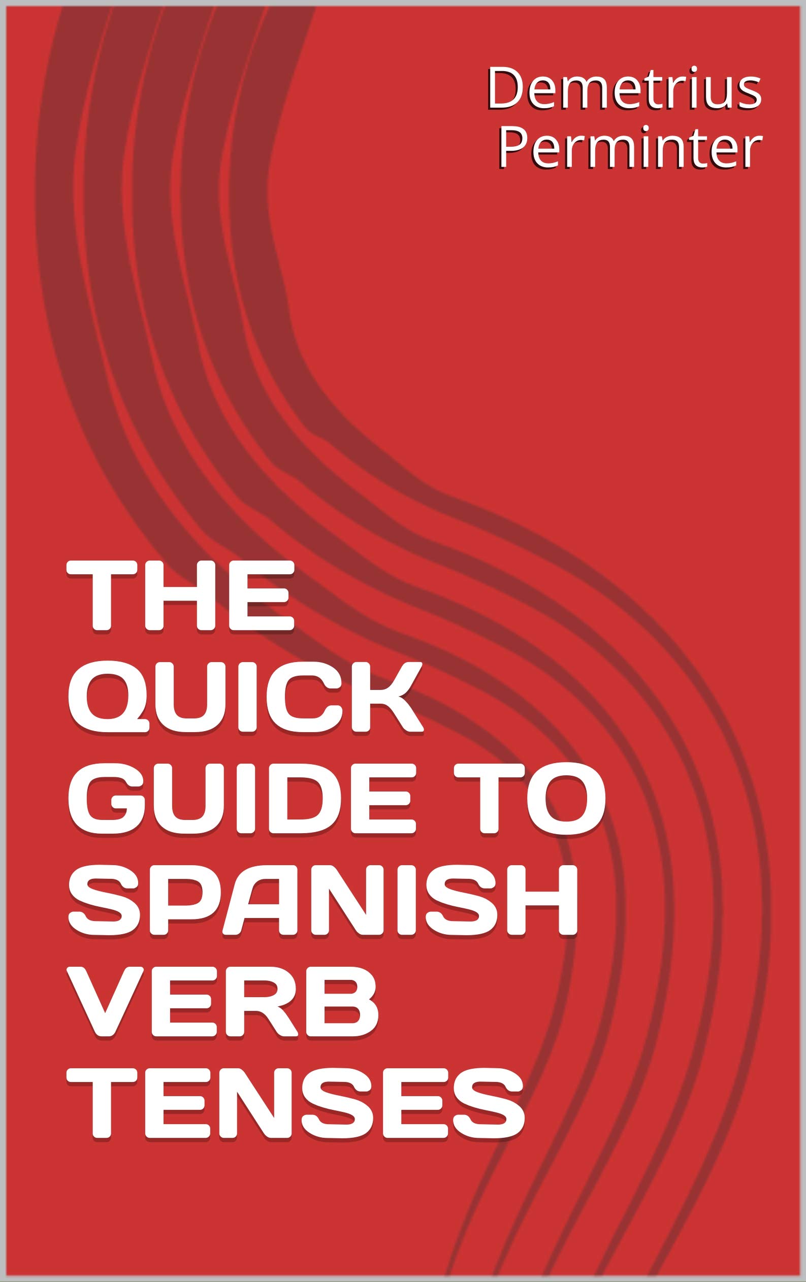 THE QUICK GUIDE TO SPANISH VERB TENSES by Demetrius Perminter | Goodreads