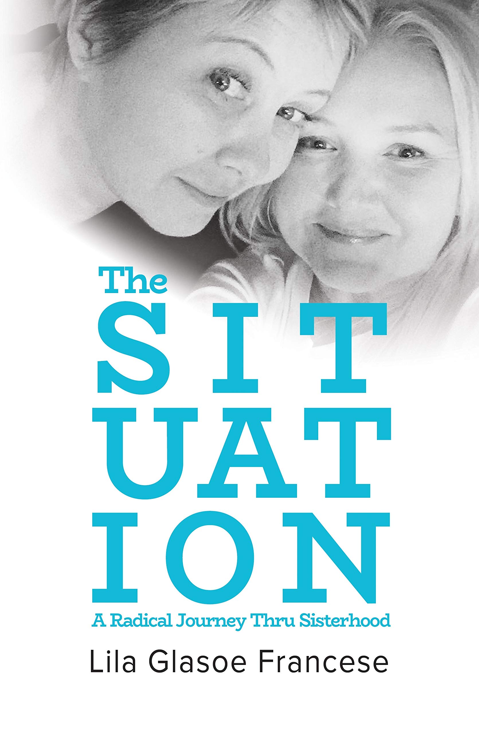 The Situation: A Radical Journey Thru Sisterhood by Lila Glasoe ...
