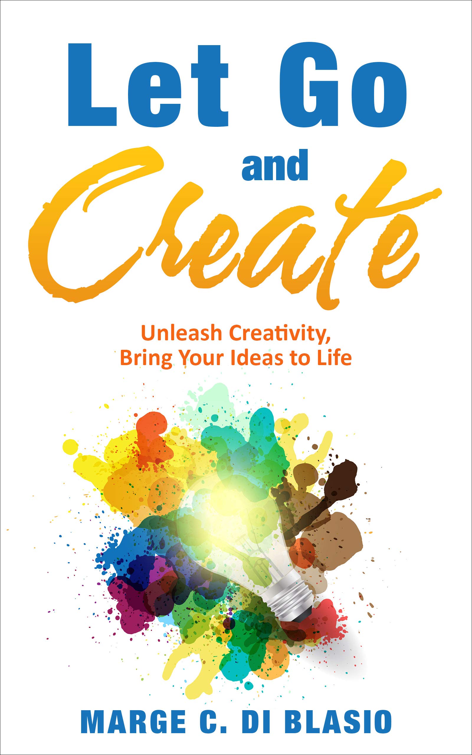 Let Go and Create: Unleash Creativity, Bring Your Ideas To Life by ...