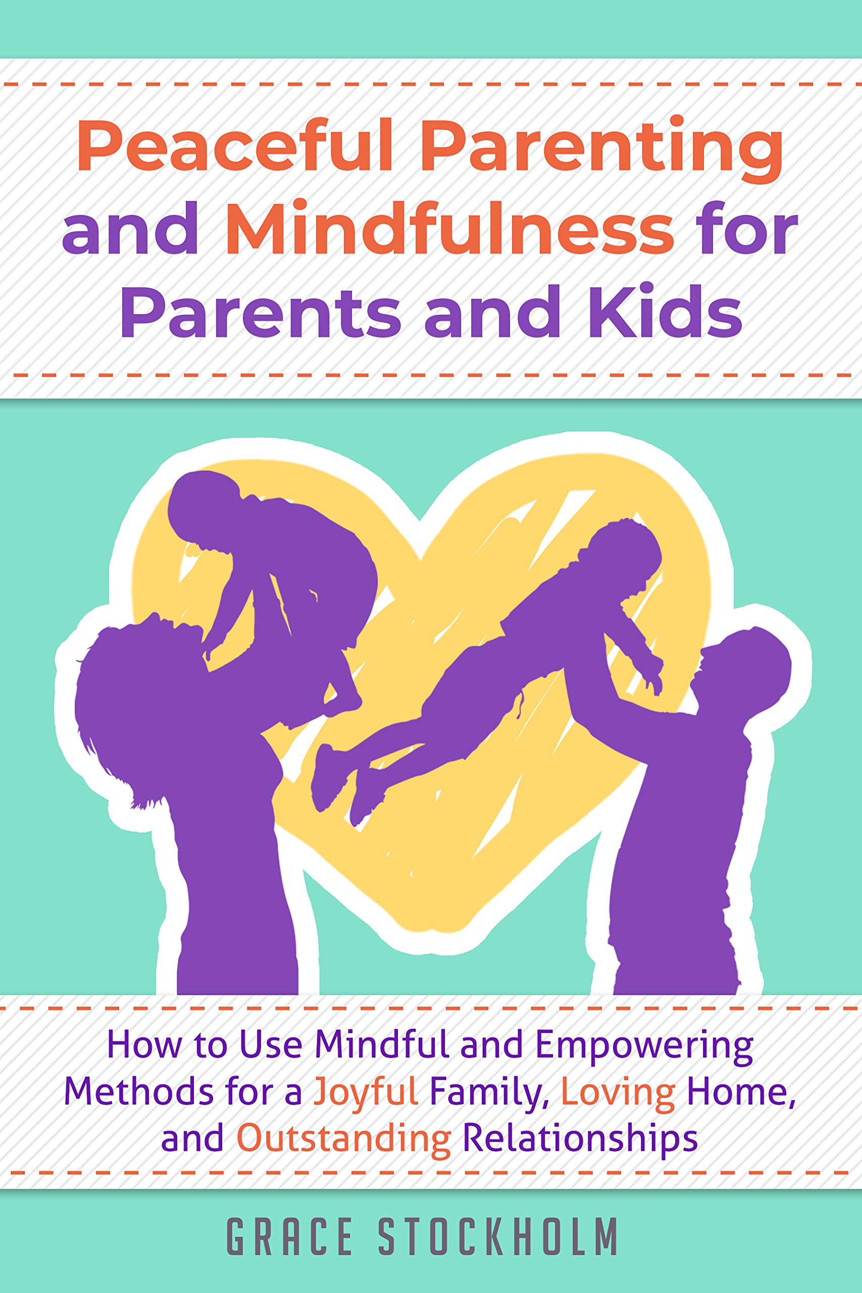 PEACEFUL PARENTING AND MINDFULNESS FOR PARENTS AND KIDS: How to Use Mindful and Empowering ...