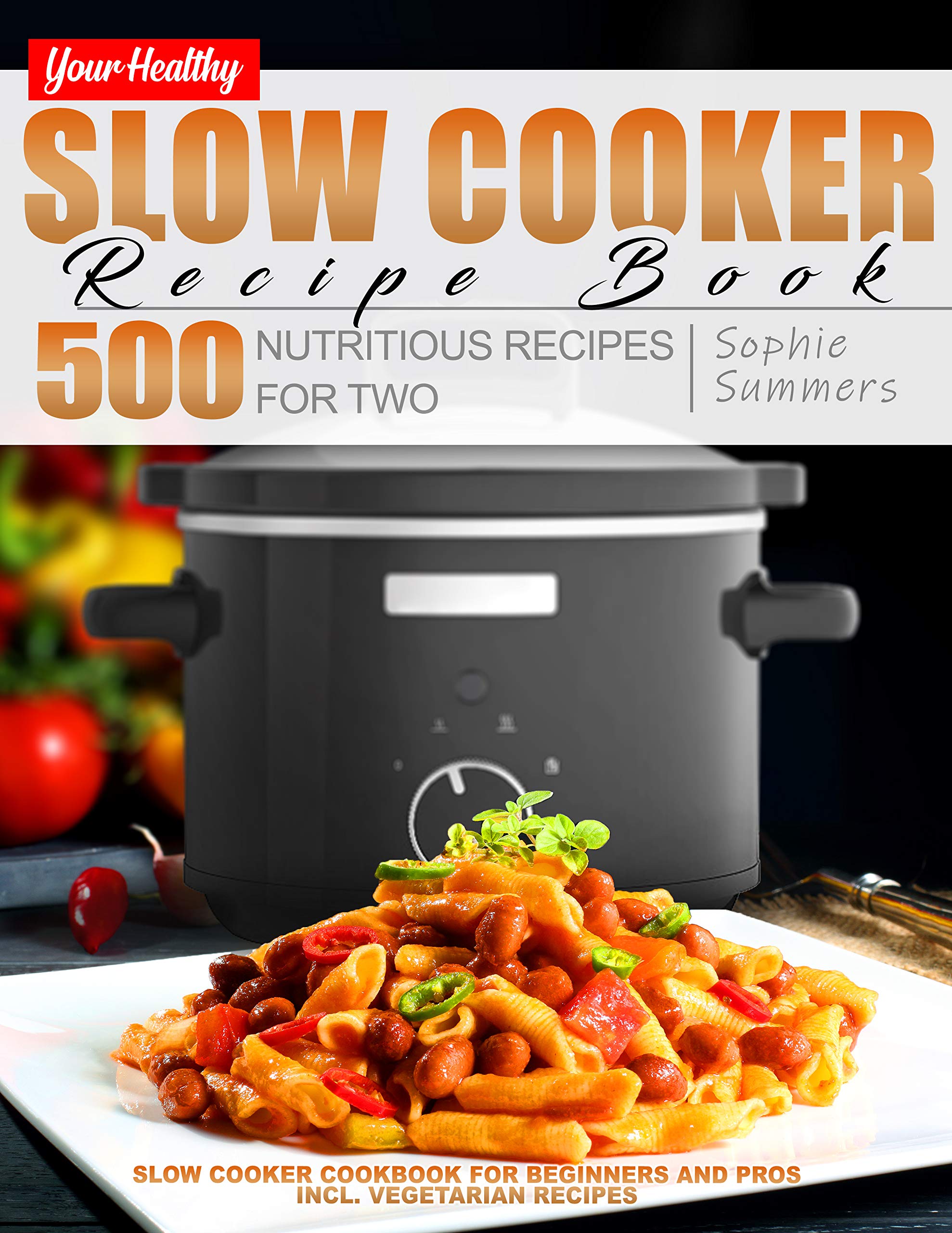 Slow Cooker Cookbook for Two - 500 Crock Pot Recipes: Nutritious Recipe ...