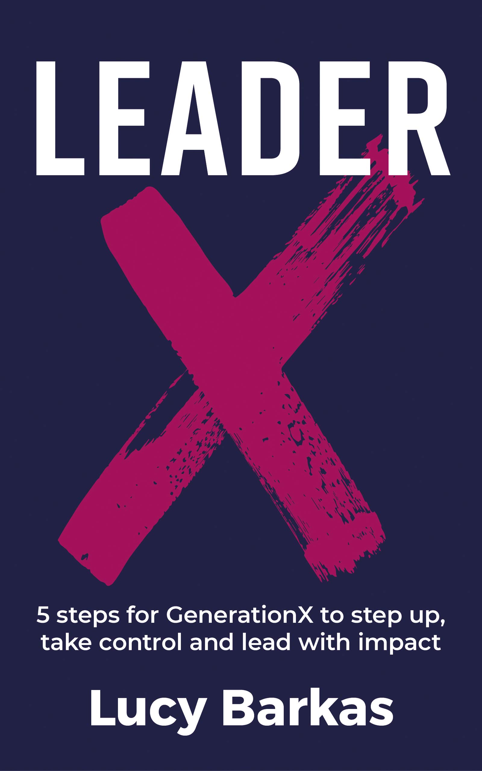 LeaderX: 5 steps for GenerationX to step up, take control and lead with ...