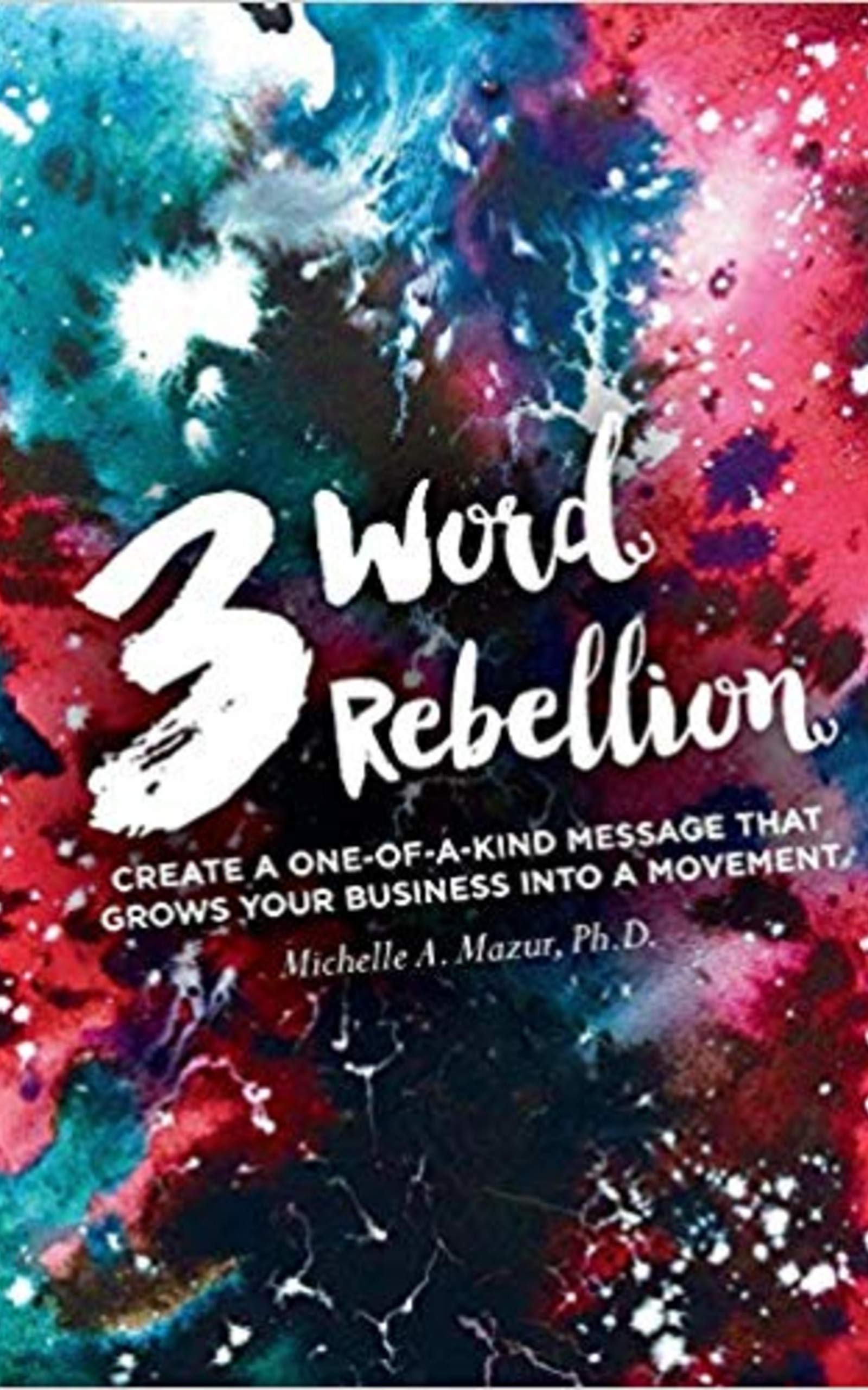 3 Word Rebellion: Create a One-of-a-Kind Message that Grows Your ...