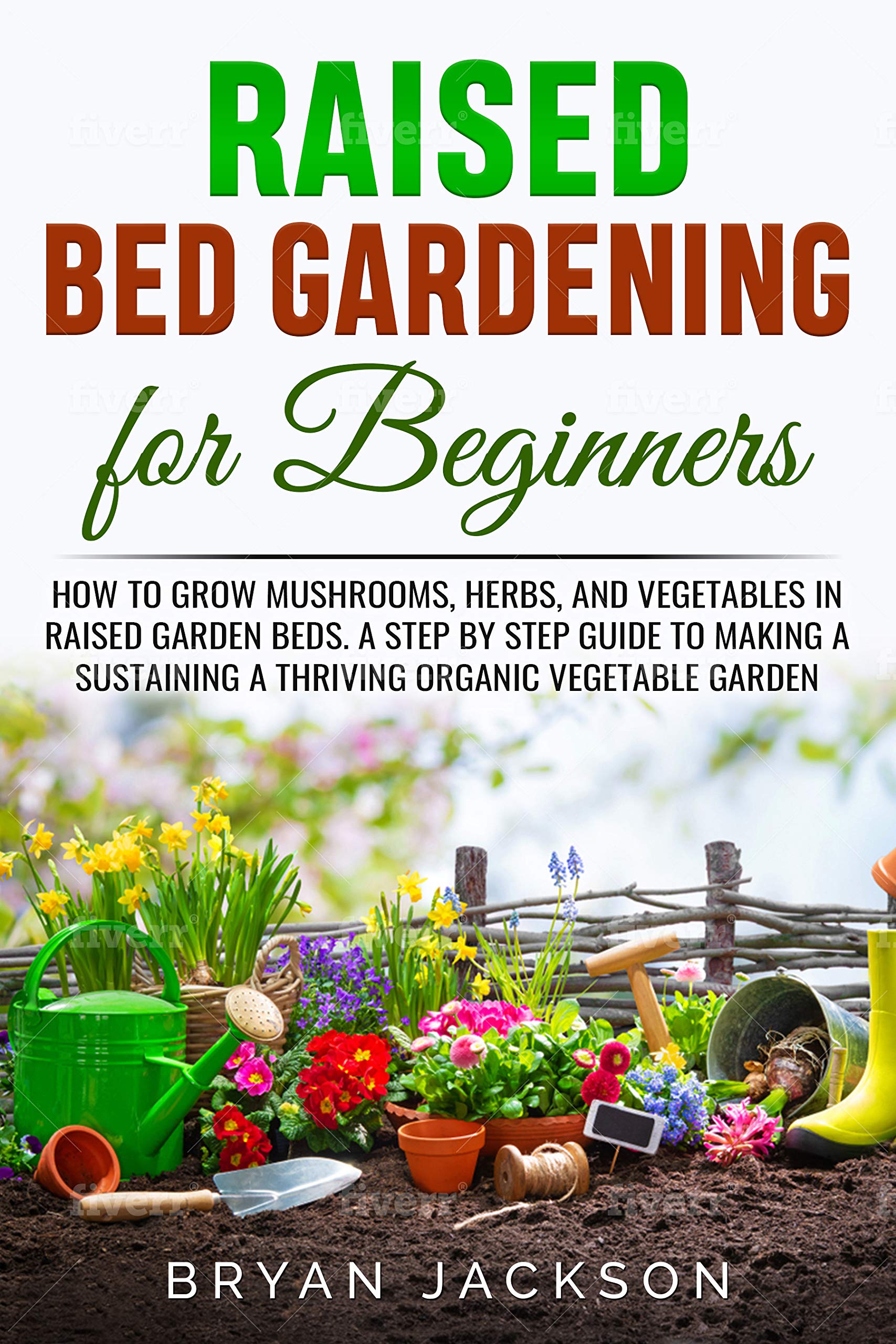 Raised Bed Gardening for Beginners: How to Grow Mushrooms, Herbs, and Vegetables in Raised ...