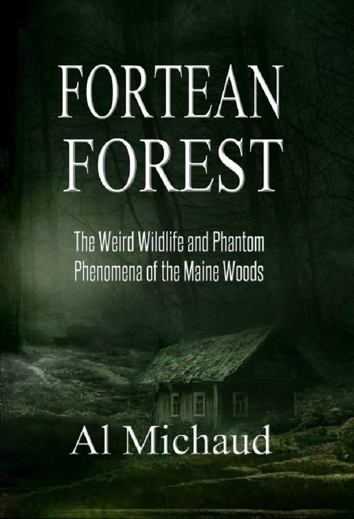 Fortean Forest: The Weird Wildlife and Phantom Phenomena of the Maine ...