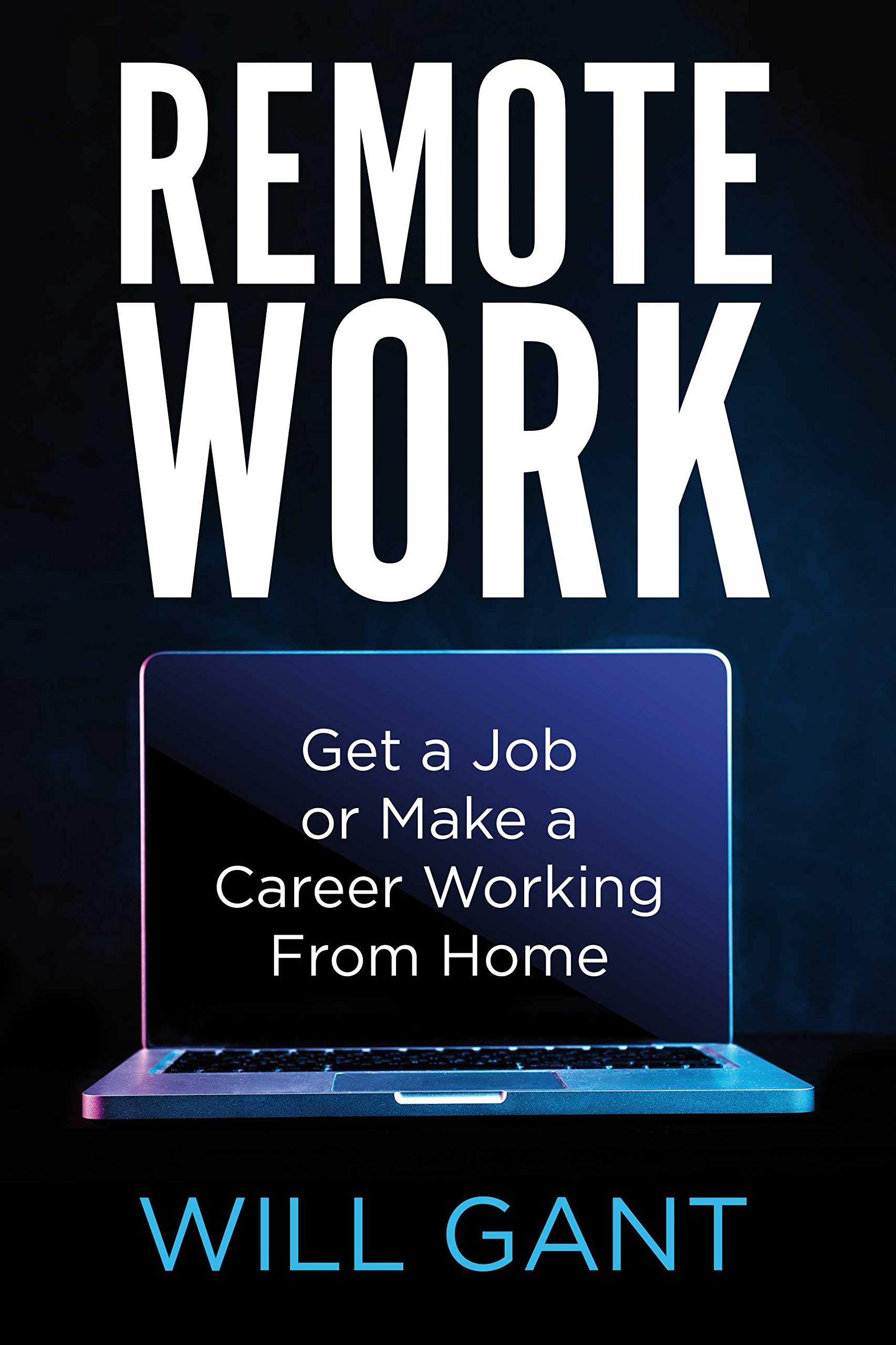 Remote Work: Get a Job or Make a Career Working From Home by Will Gant ...