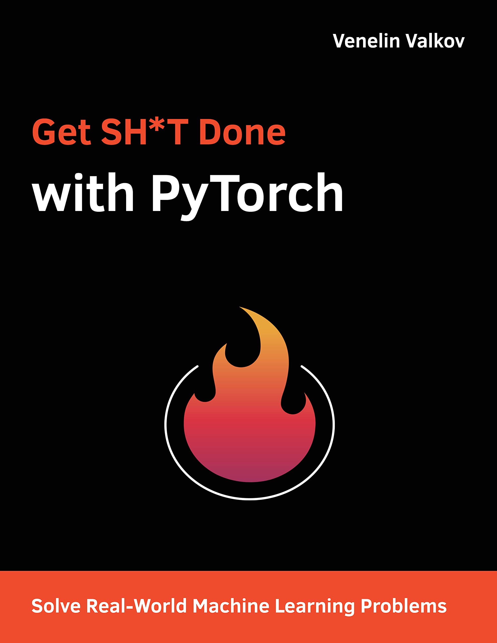 Get SH*T Done with PyTorch: Solve Real-World Machine Learning Problems with Deep Neural Networks ...