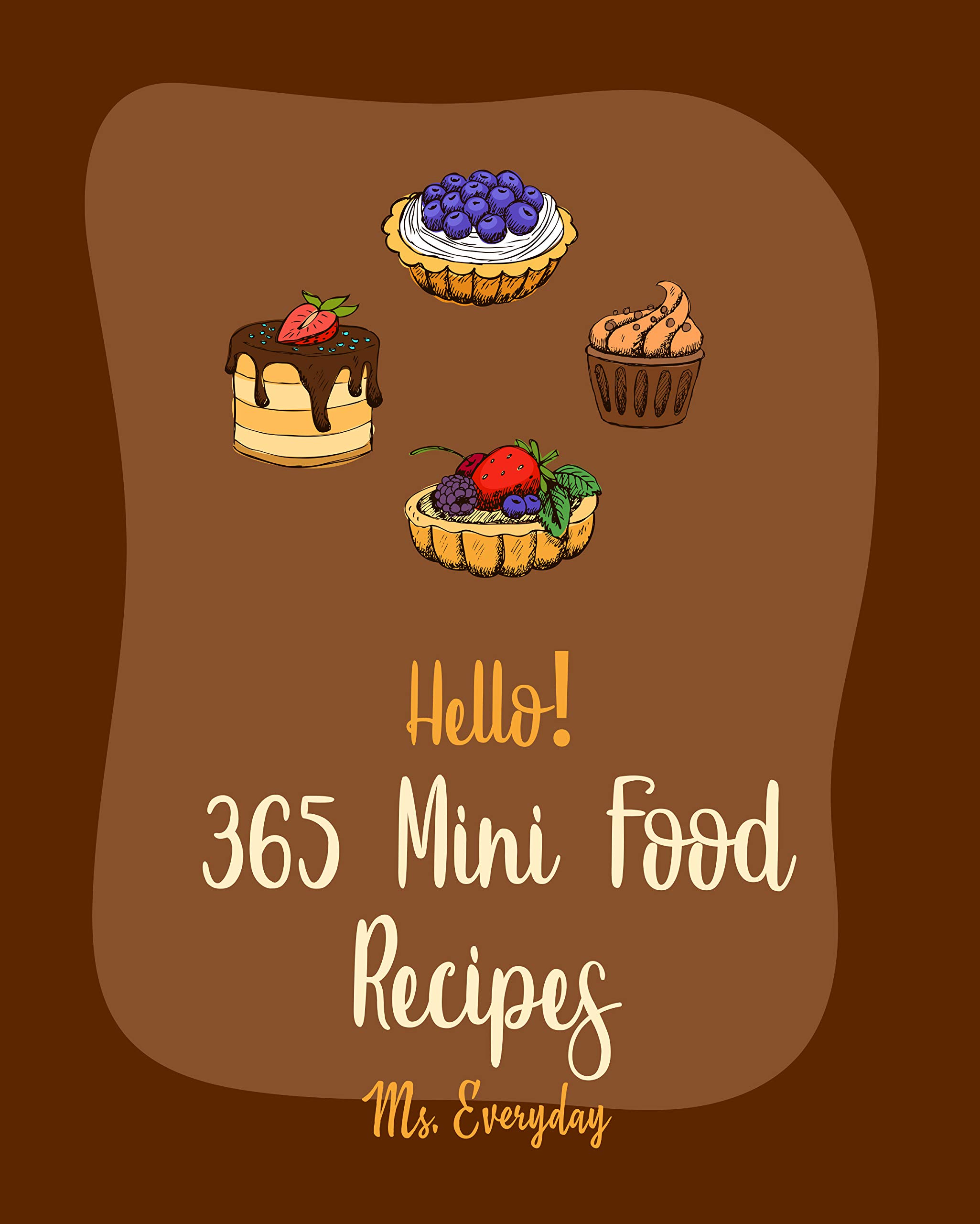 Hello! 365 Mini Food Recipes: Best Mini Food Cookbook Ever For ...