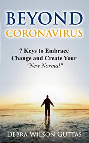 Beyond CORONAVIRUS: 7 Keys to Embrace Change and Create Your "New ...