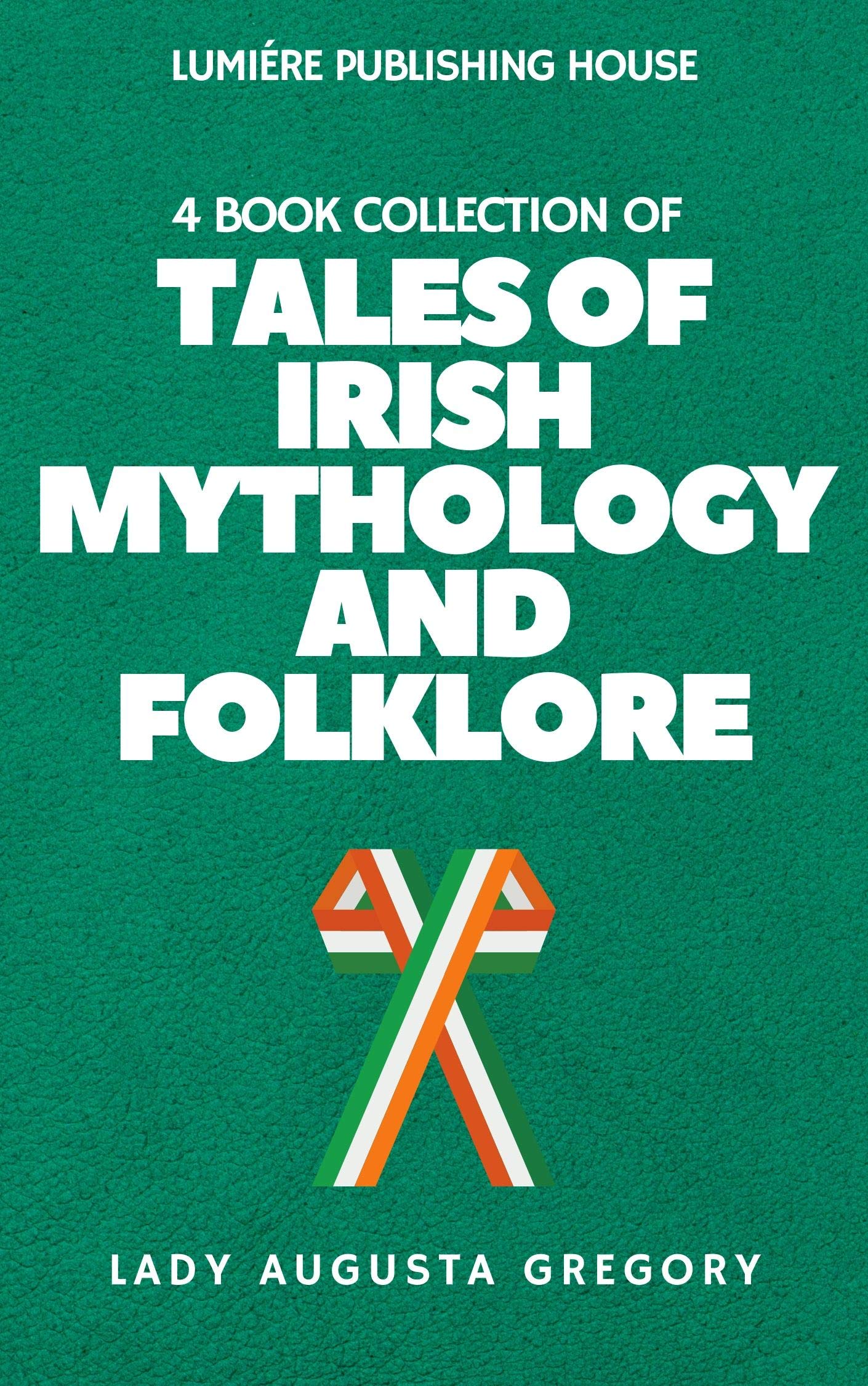 Tales of Irish Mythology and Folklore: 4 Book Collection by Lady ...