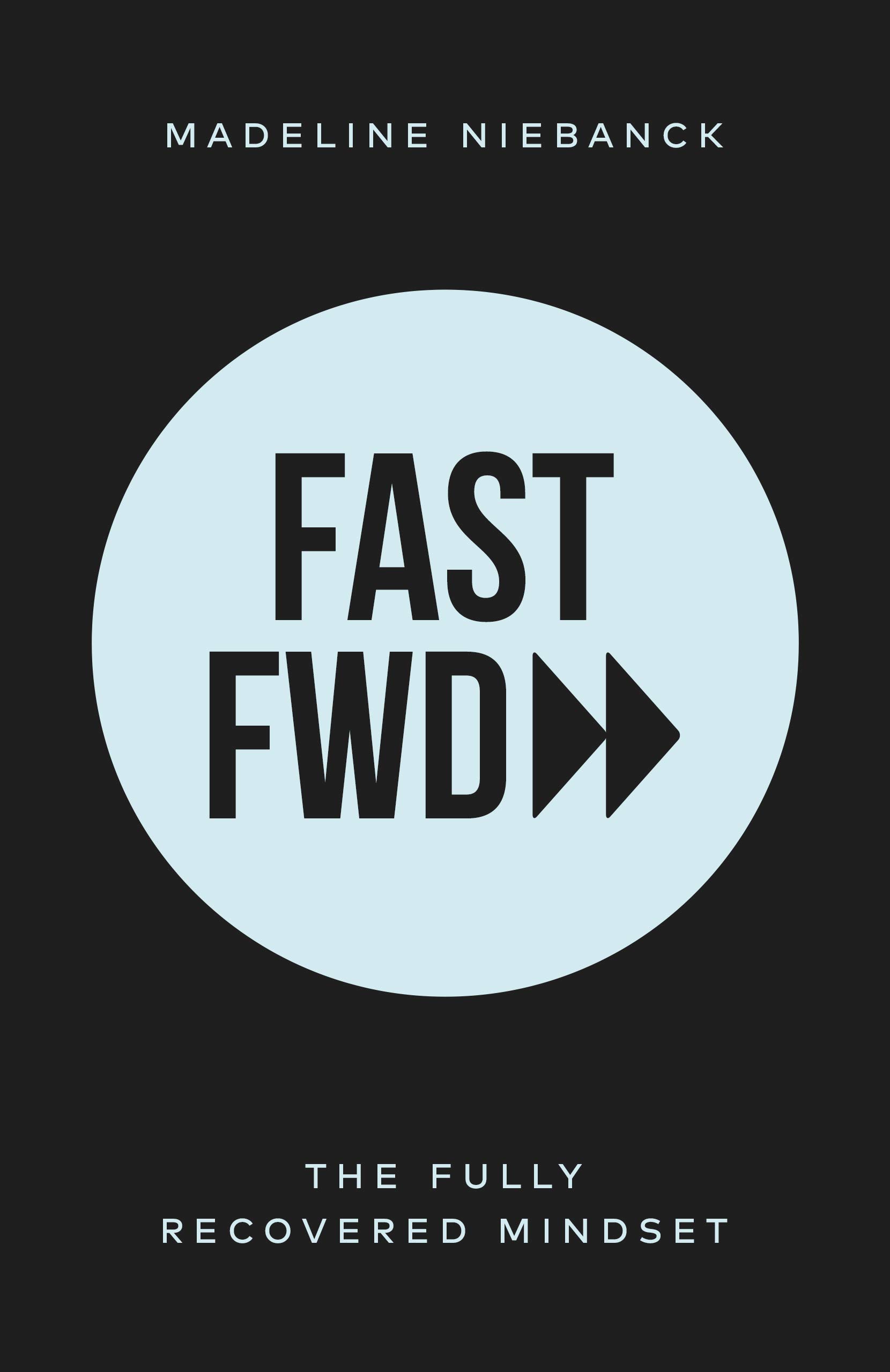 Fast Fwd: The Fully Recovered Mindset by Madeline Niebanck | Goodreads