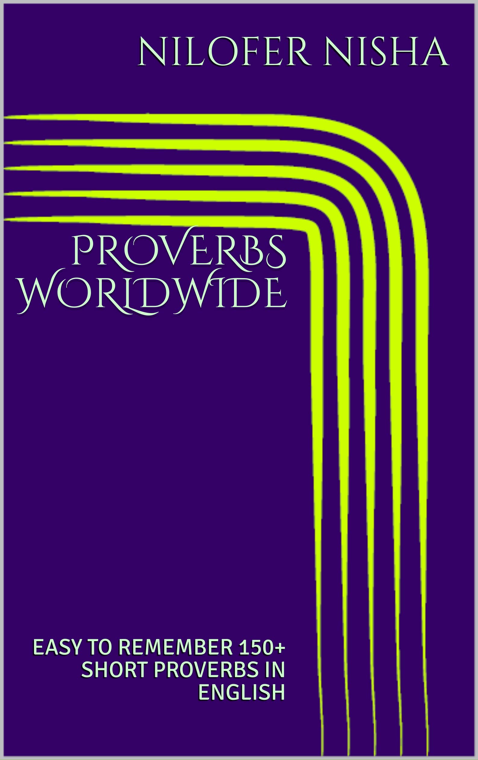 PROVERBS WORLDWIDE: EASY TO REMEMBER 150+ SHORT PROVERBS IN ENGLISH by NILOFER NISHA | Goodreads
