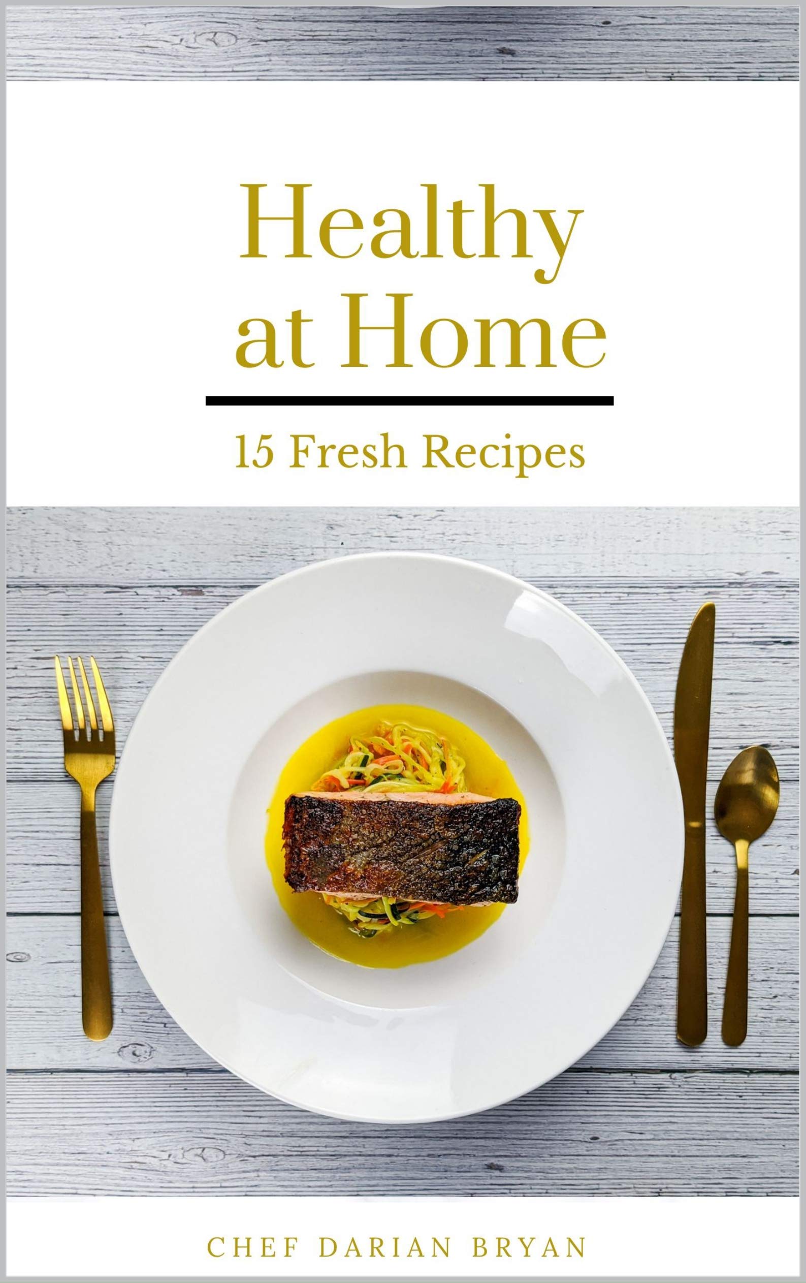 Healthy at Home: 15 Fresh Recipes by Chef Darian Bryan | Goodreads