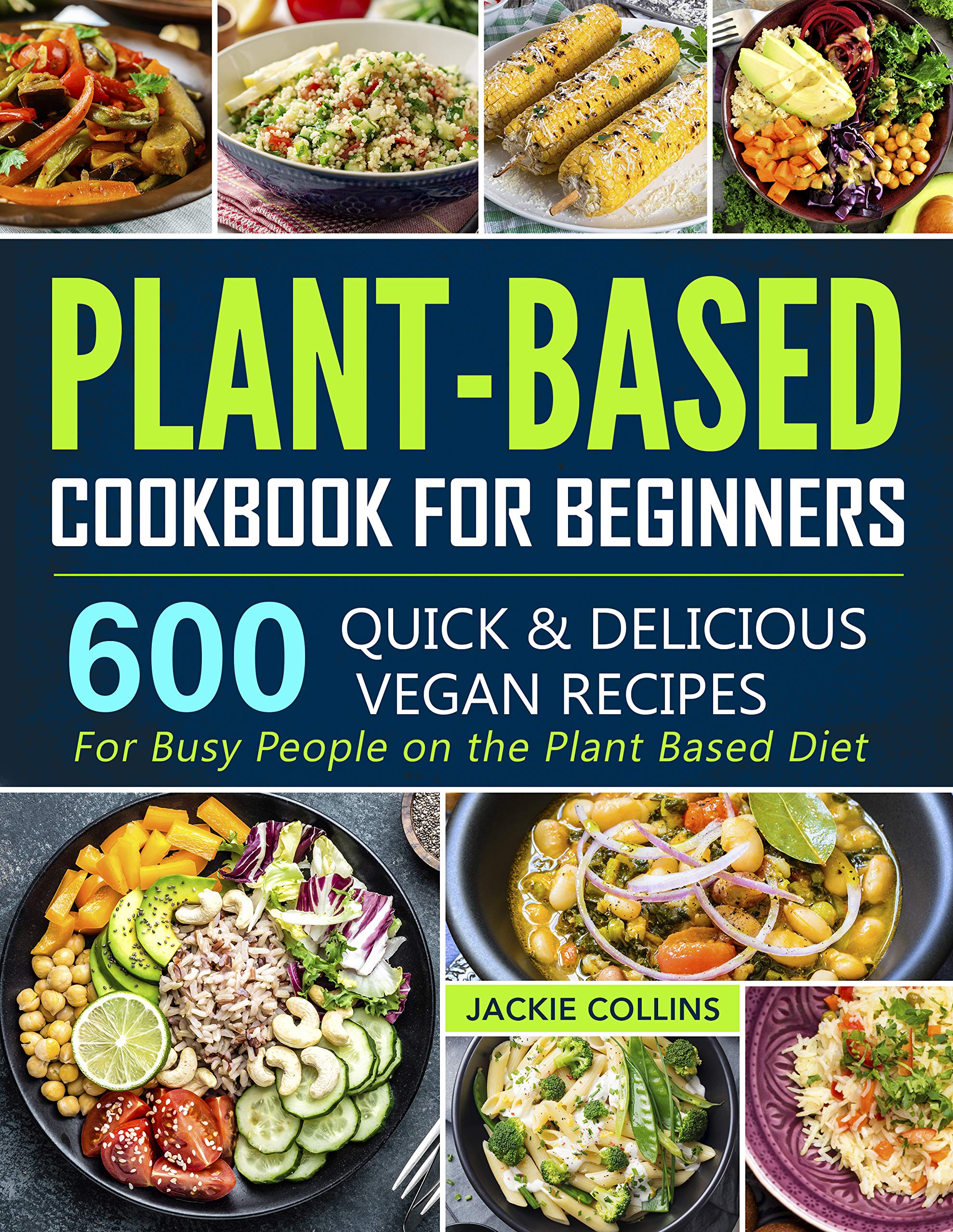 Plant-Based Cookbook for Beginners: 600 Quick & Delicious Vegan Recipes ...