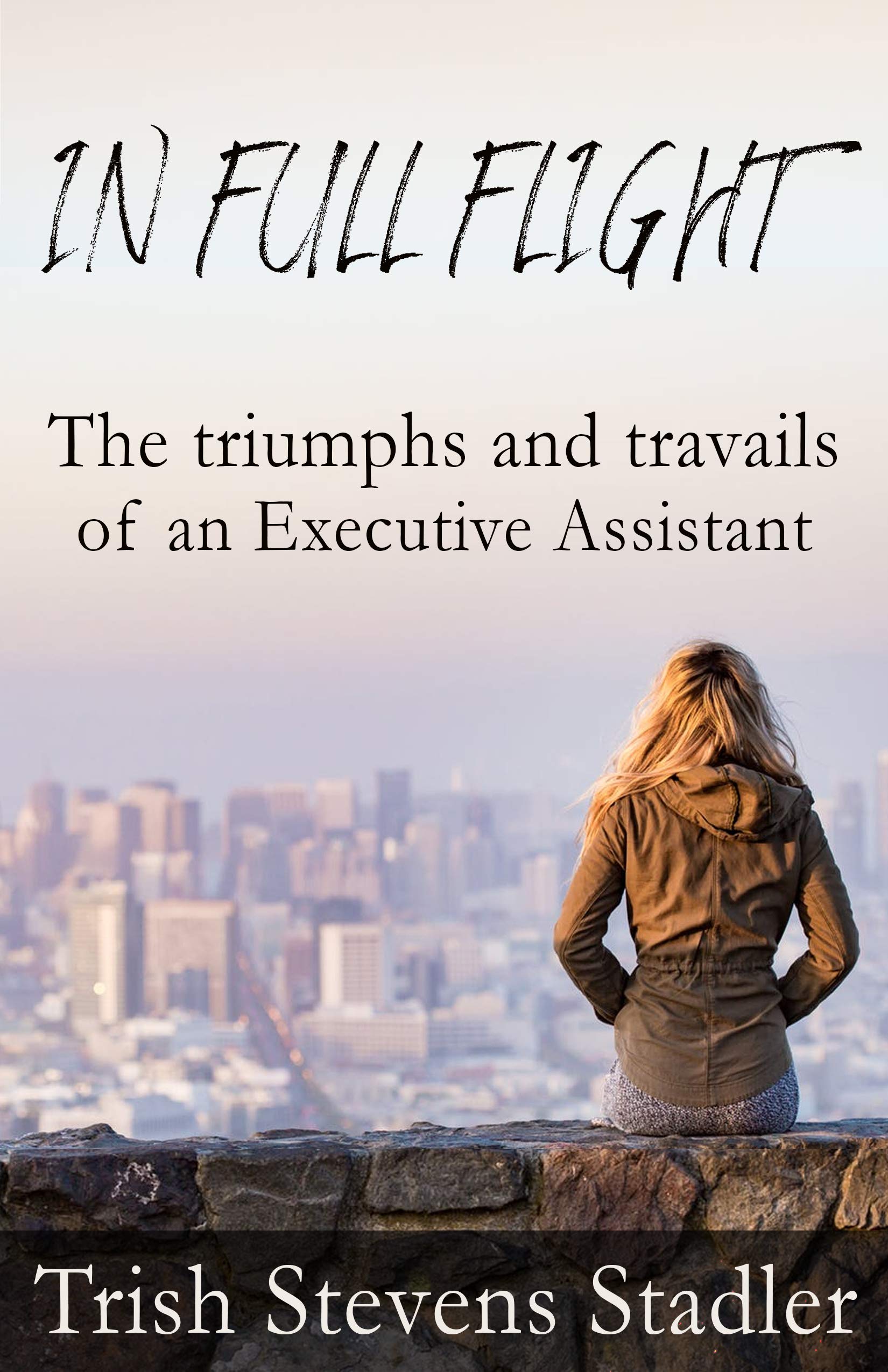 In Full Flight: The triumphs and travails of an Executive Assistant by ...