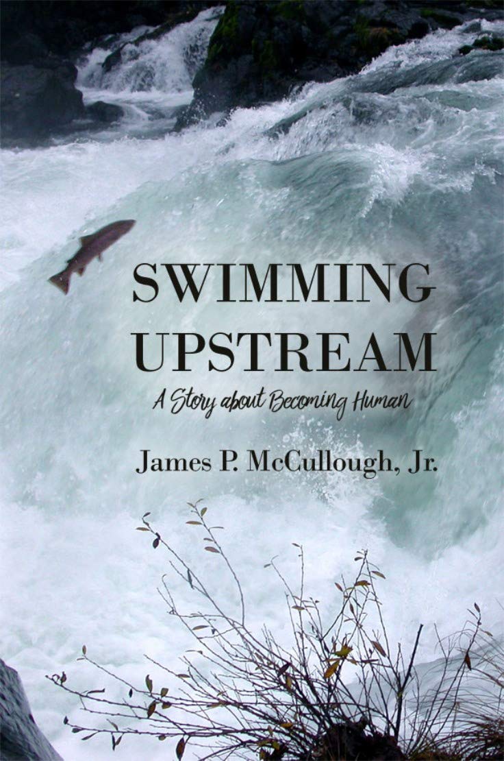 Swimming Upstream: A Story about Becoming Human by James P. McCullough ...