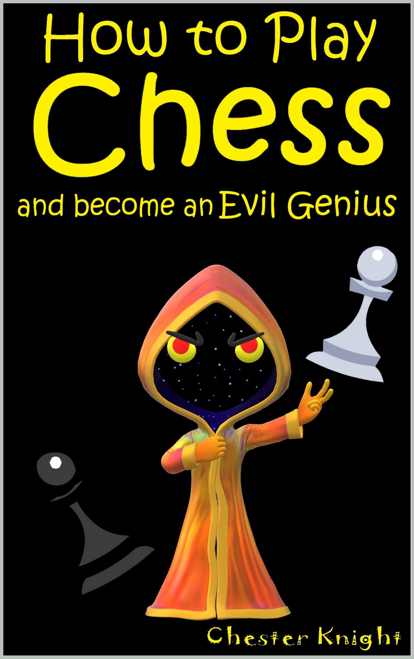 How to Play Chess: And become an Evil Genius by Chester Knight | Goodreads