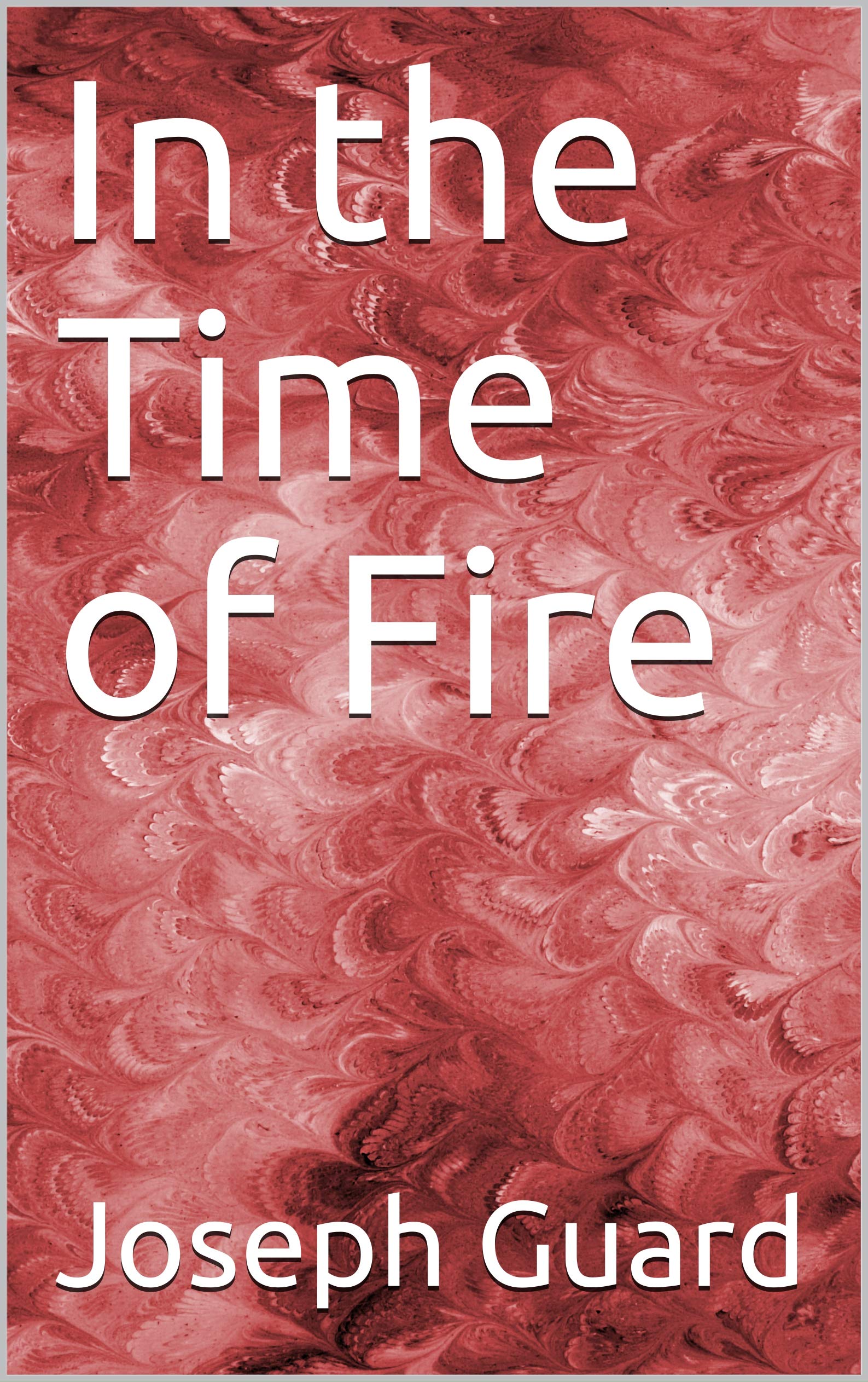 In the Time of Fire by Joseph Guard | Goodreads