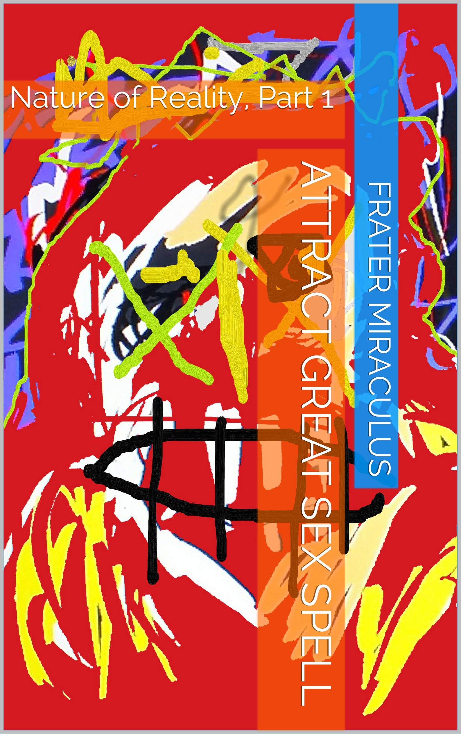 Attract Great Sex Spell Nature Of Reality Part 1 By Frater Miraculus Goodreads