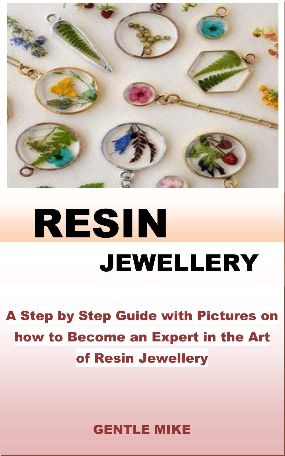 RESIN JEWELLERY: A Step by Step Guide with Pictures on how to Become an ...
