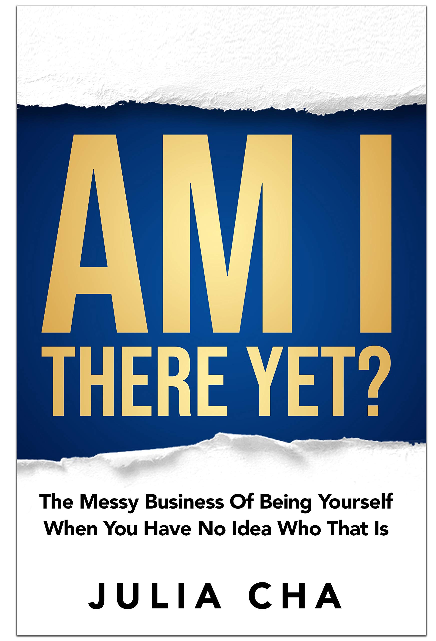 Am I There Yet? : The Messy Business of Being Yourself When You Have No ...