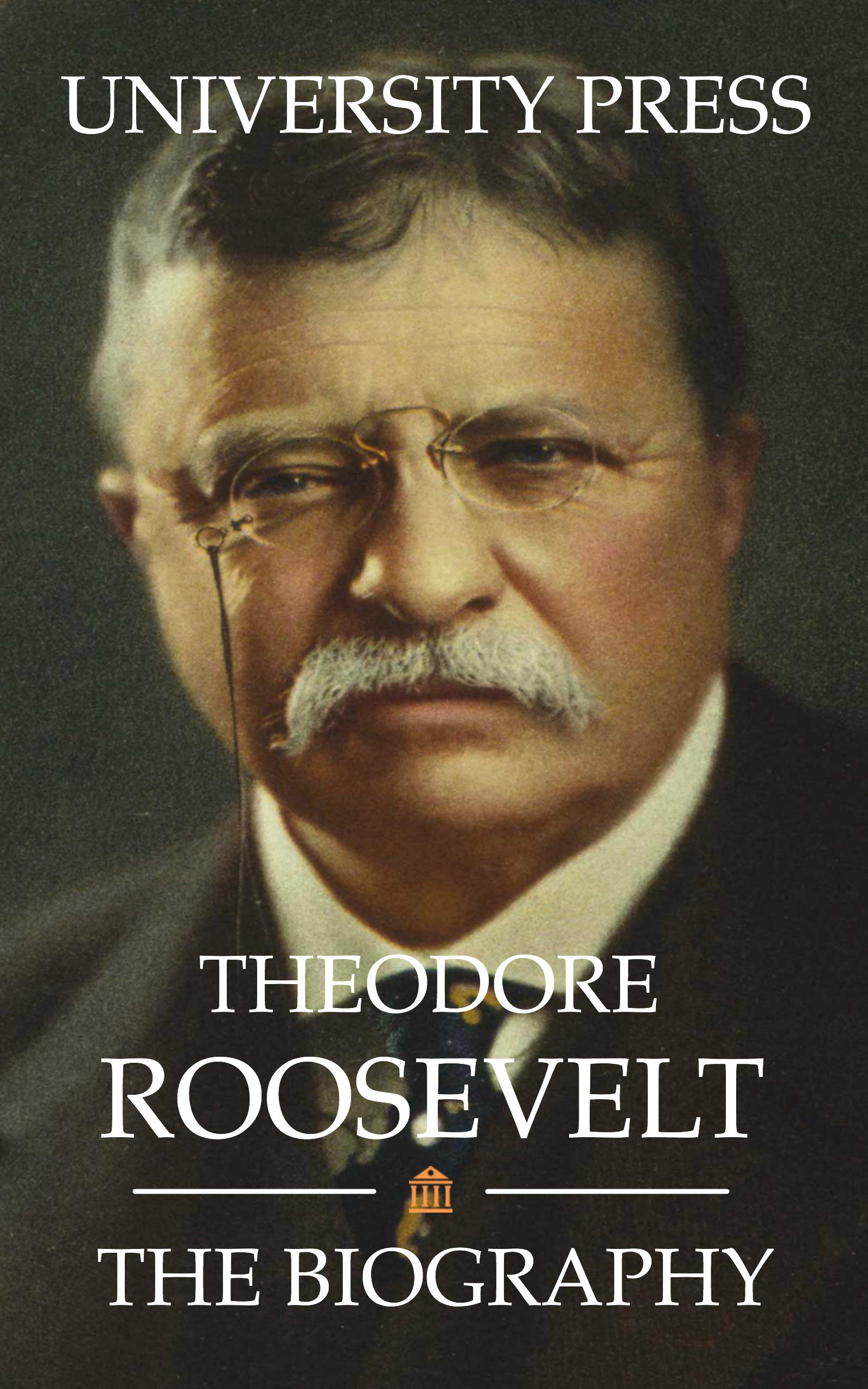 Theodore Roosevelt: The Biography by University Press | Goodreads