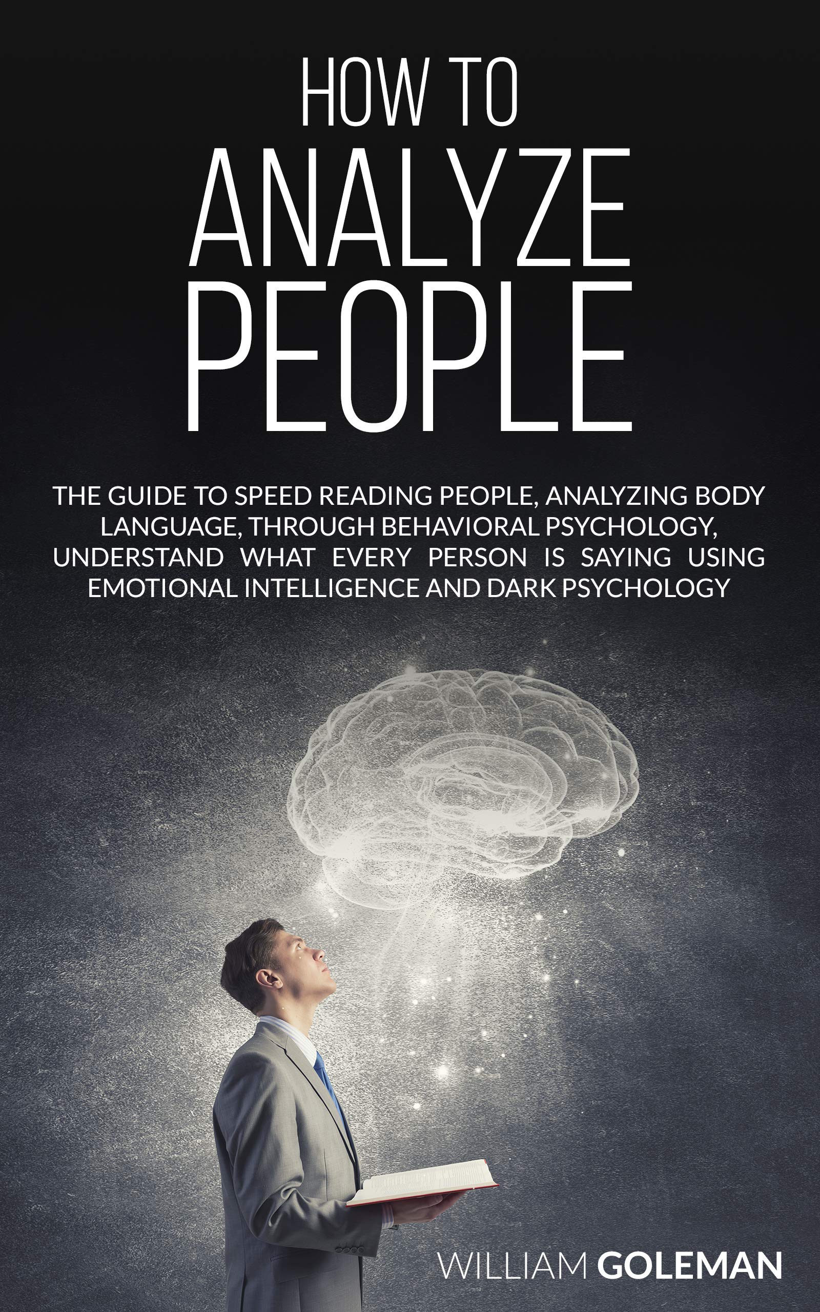 HOW TO ANALYZE PEOPLE: The Guide to Speed Reading People, Analyzing Body Language, Through ...
